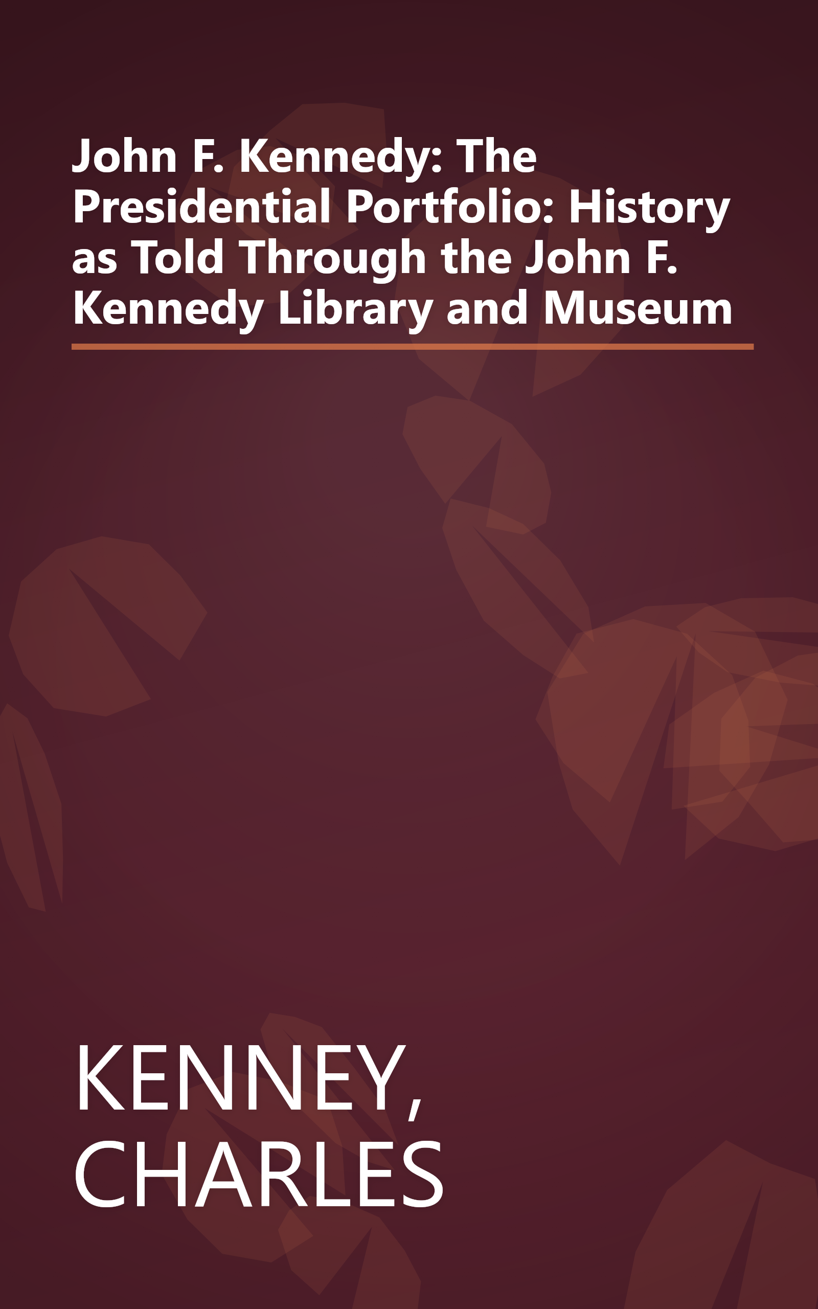 John F. Kennedy: The Presidential Portfolio: History as Told Through the John F. Kennedy Library and Museum book cover