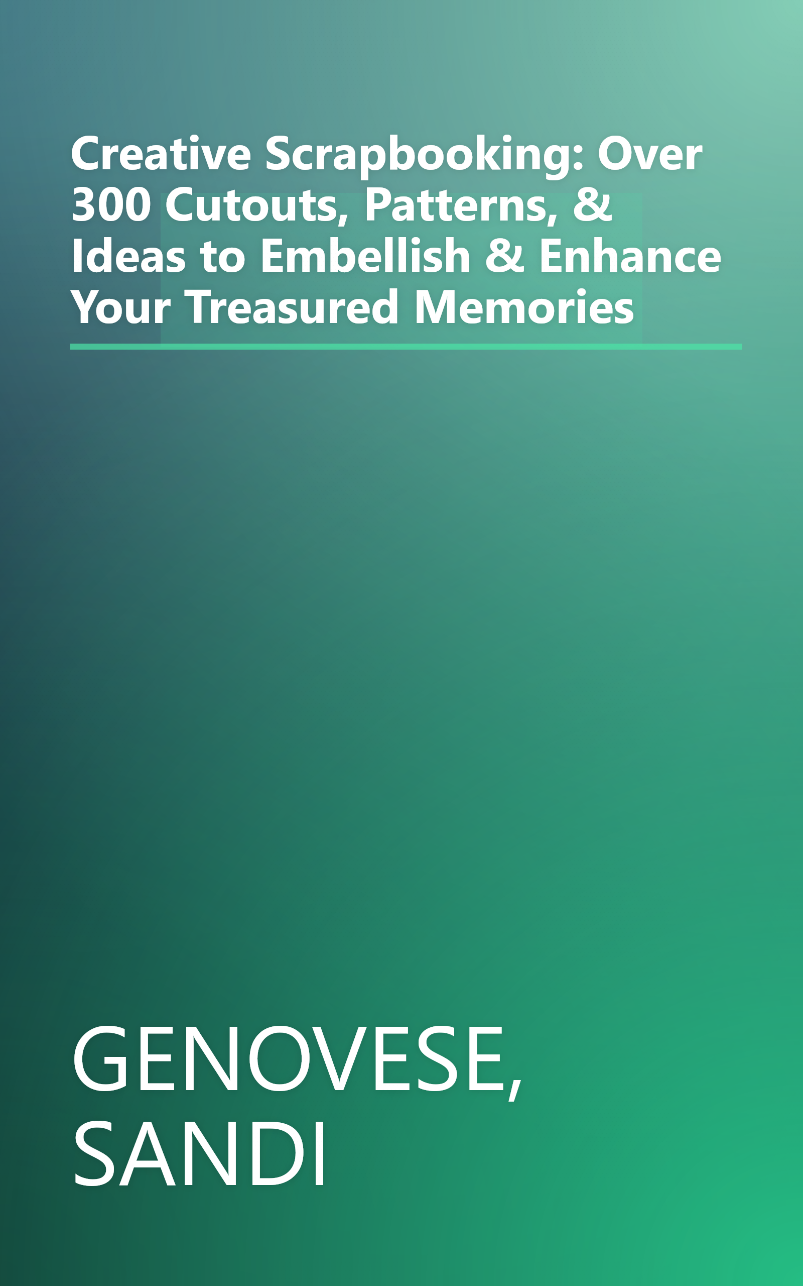 Creative Scrapbooking: Over 300 Cutouts, Patterns, & Ideas to Embellish & Enhance Your Treasured Memories book cover