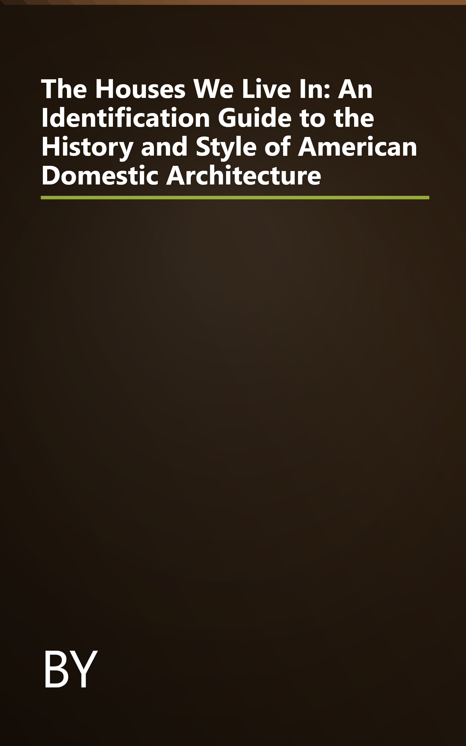 The Houses We Live In: An Identification Guide to the History and Style of American Domestic Architecture book cover