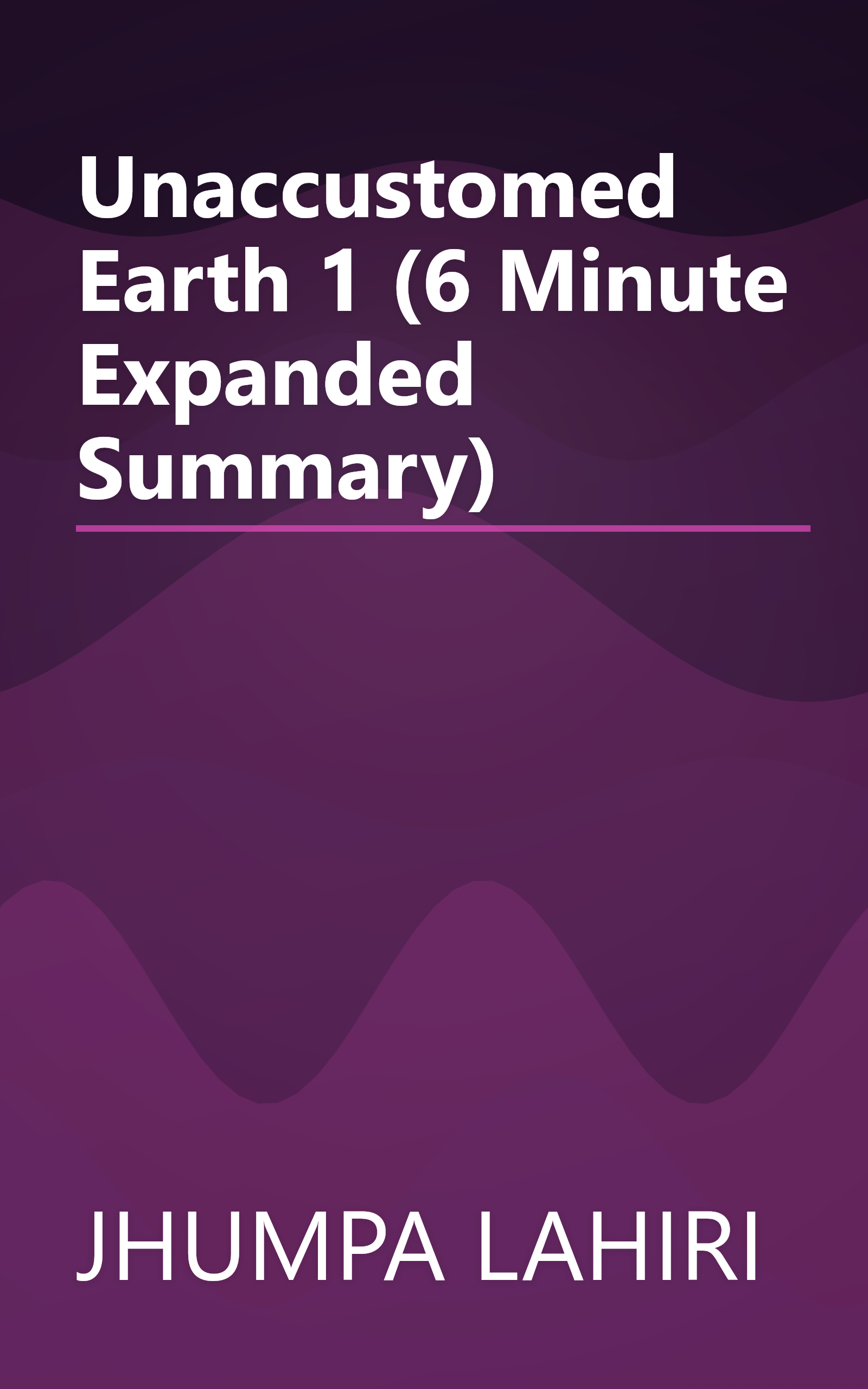 Unaccustomed Earth 1 (6 Minute   Expanded Summary) book cover
