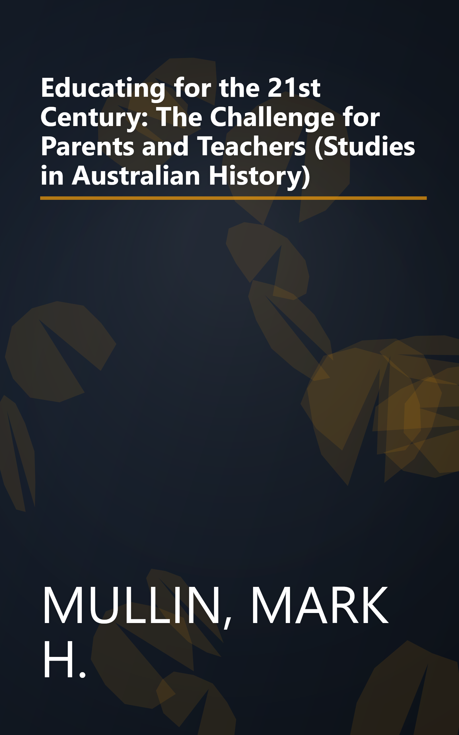Educating for the 21st Century: The Challenge for Parents and Teachers (Studies in Australian History) book cover