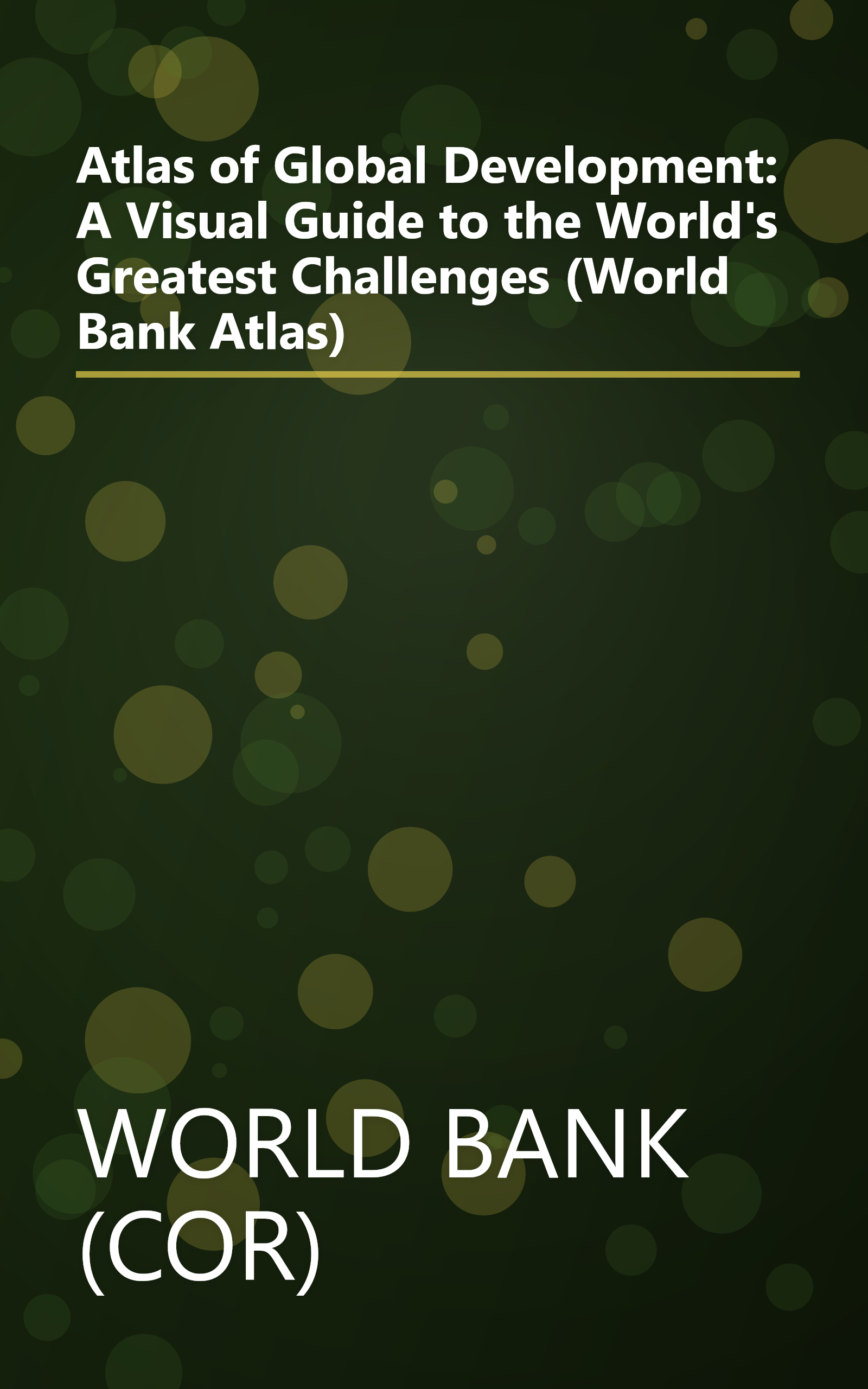 Atlas of Global Development: A Visual Guide to the World's Greatest Challenges (World Bank Atlas) book cover