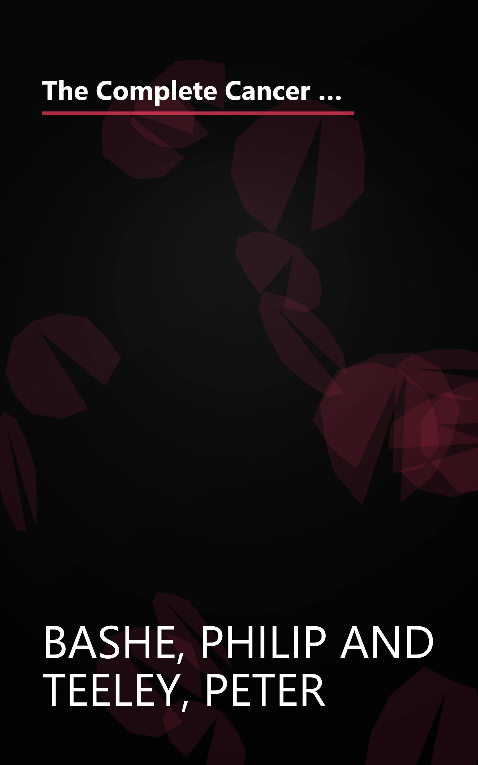 The Complete Cancer Survival Guide: The Newest, Most Comprehensive, Cutting-Edge Source for All the Latest Information on Each of the 25 Most Common Forms of Cancer book cover