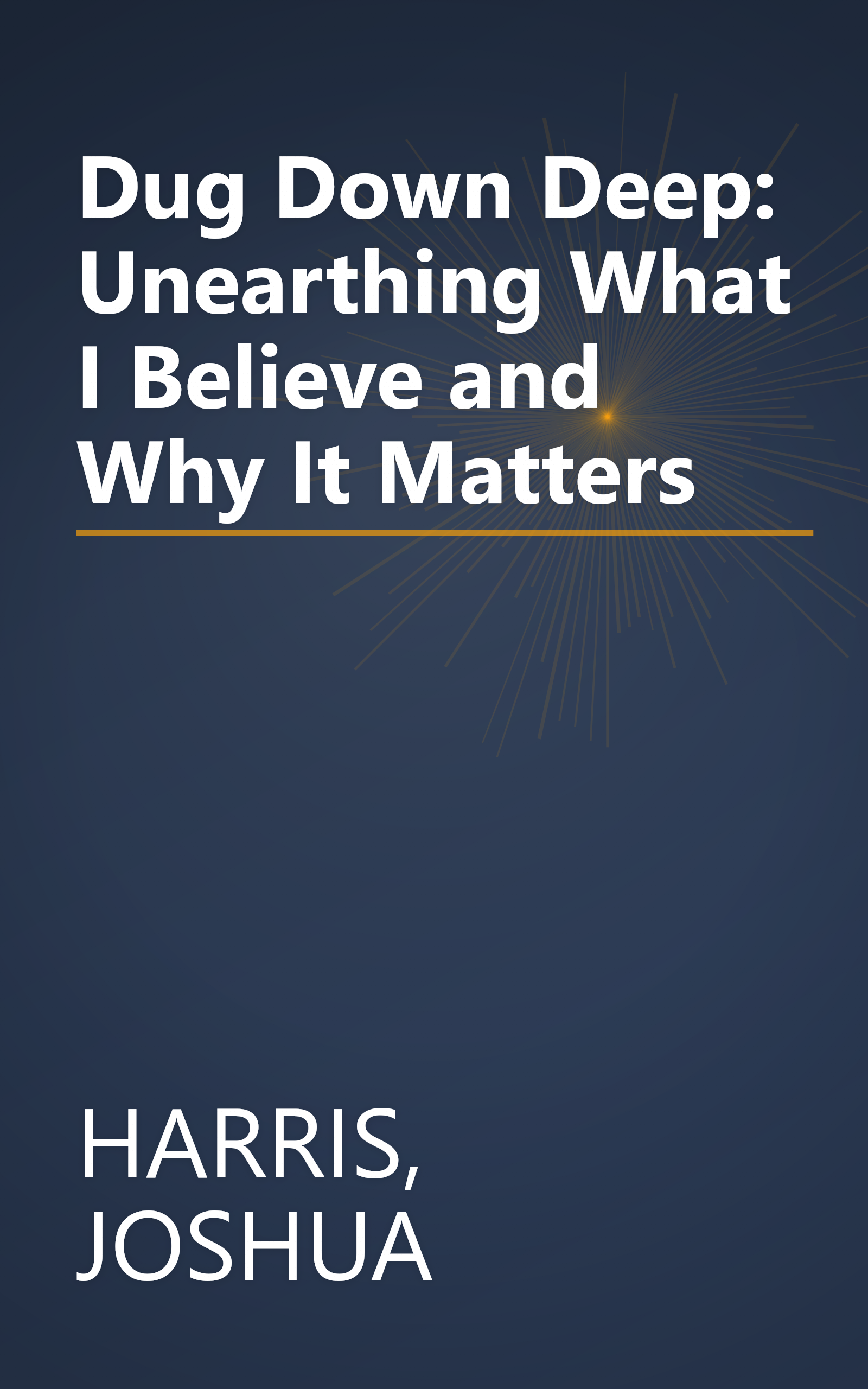 Dug Down Deep: Unearthing What I Believe and Why It Matters book cover