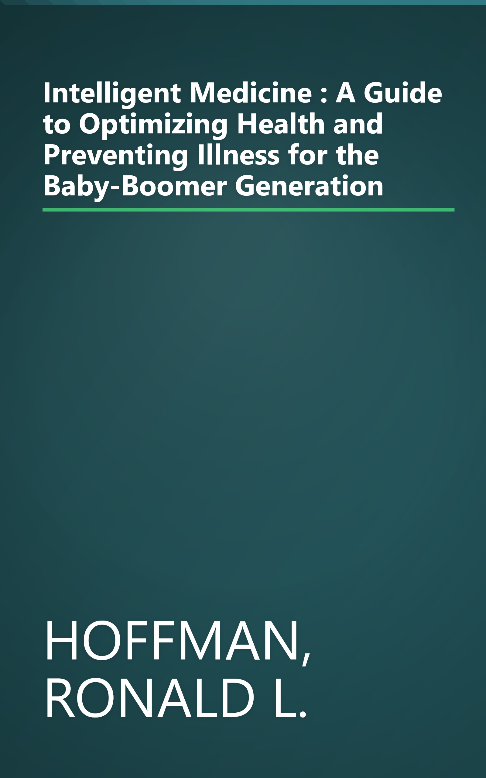 Intelligent Medicine : A Guide to Optimizing Health and Preventing Illness for the Baby-Boomer Generation book cover