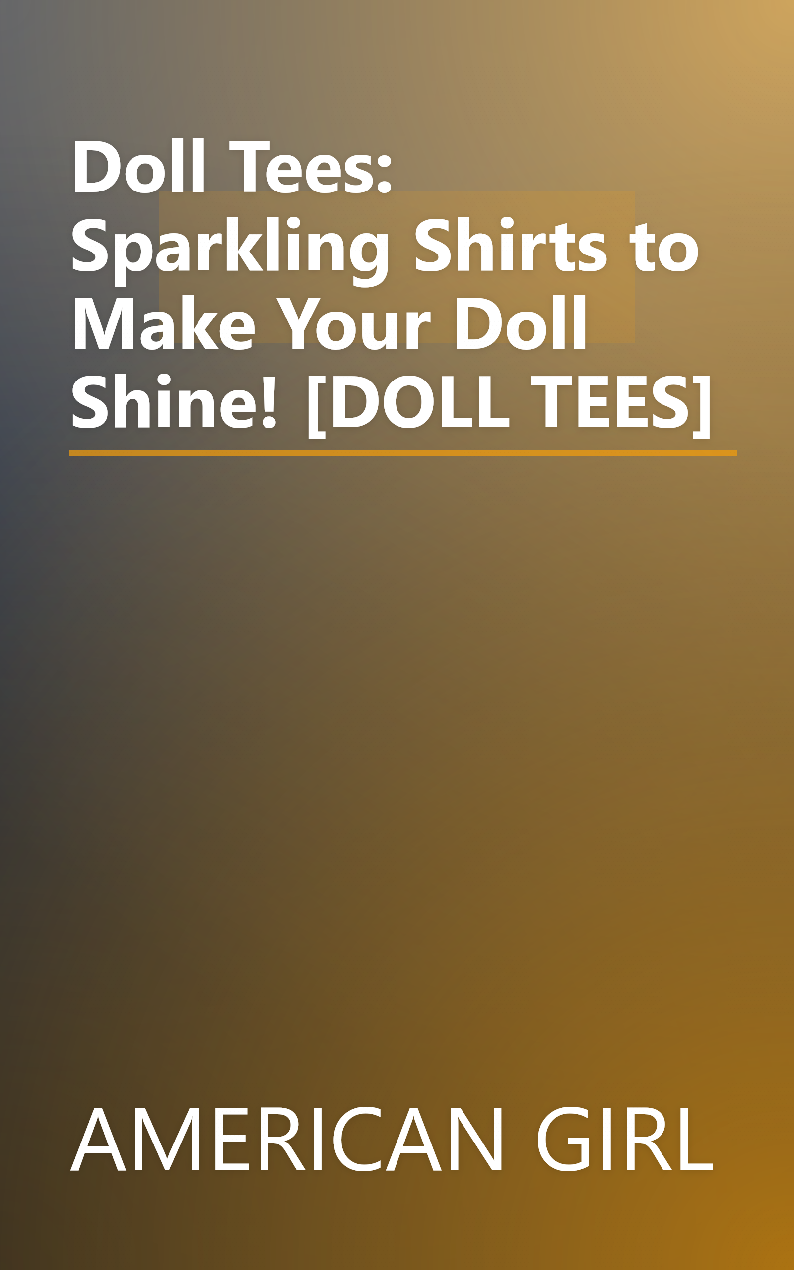 Doll Tees: Sparkling Shirts to Make Your Doll Shine! [DOLL TEES] book cover