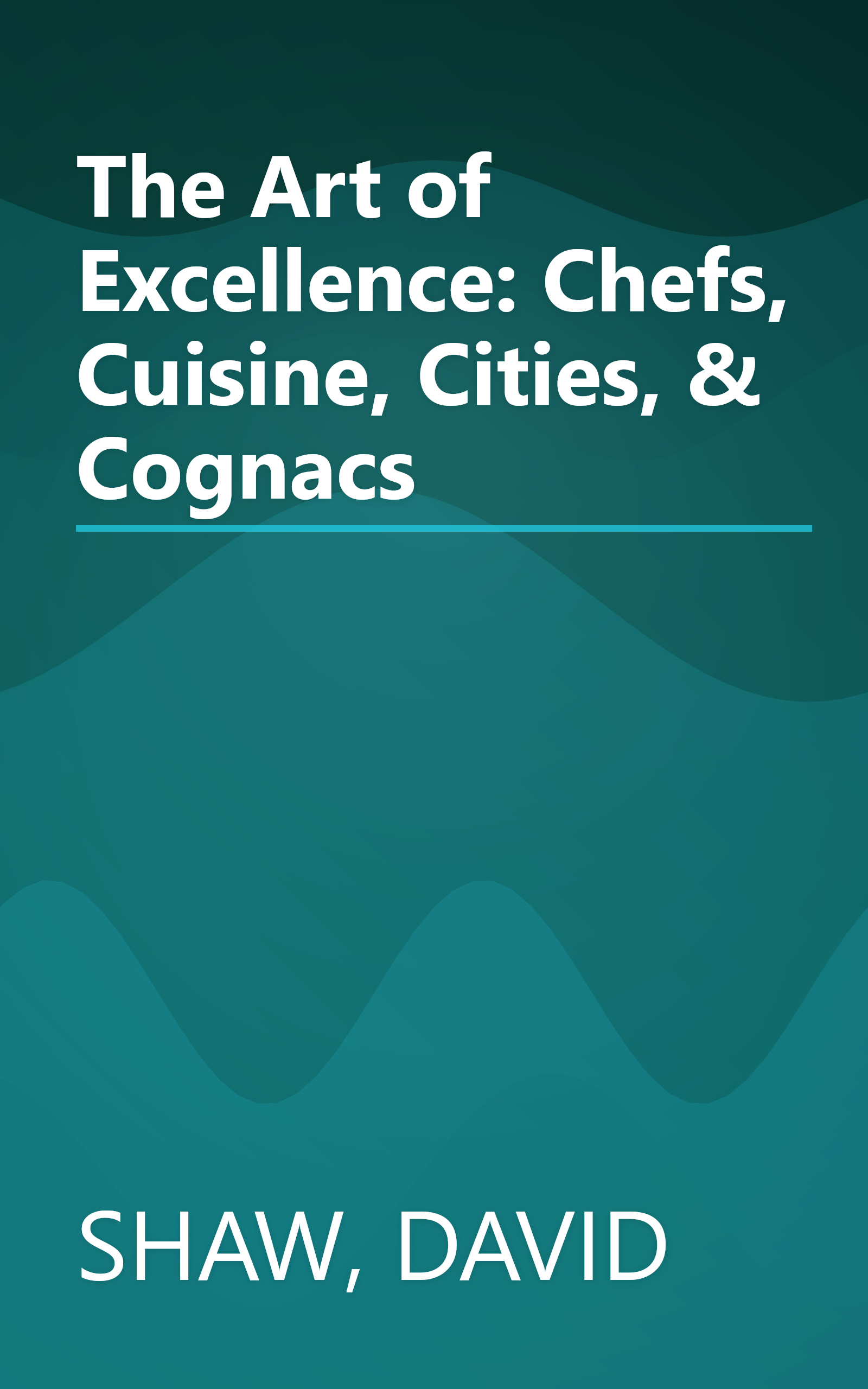 The Art of Excellence: Chefs, Cuisine, Cities, & Cognacs book cover