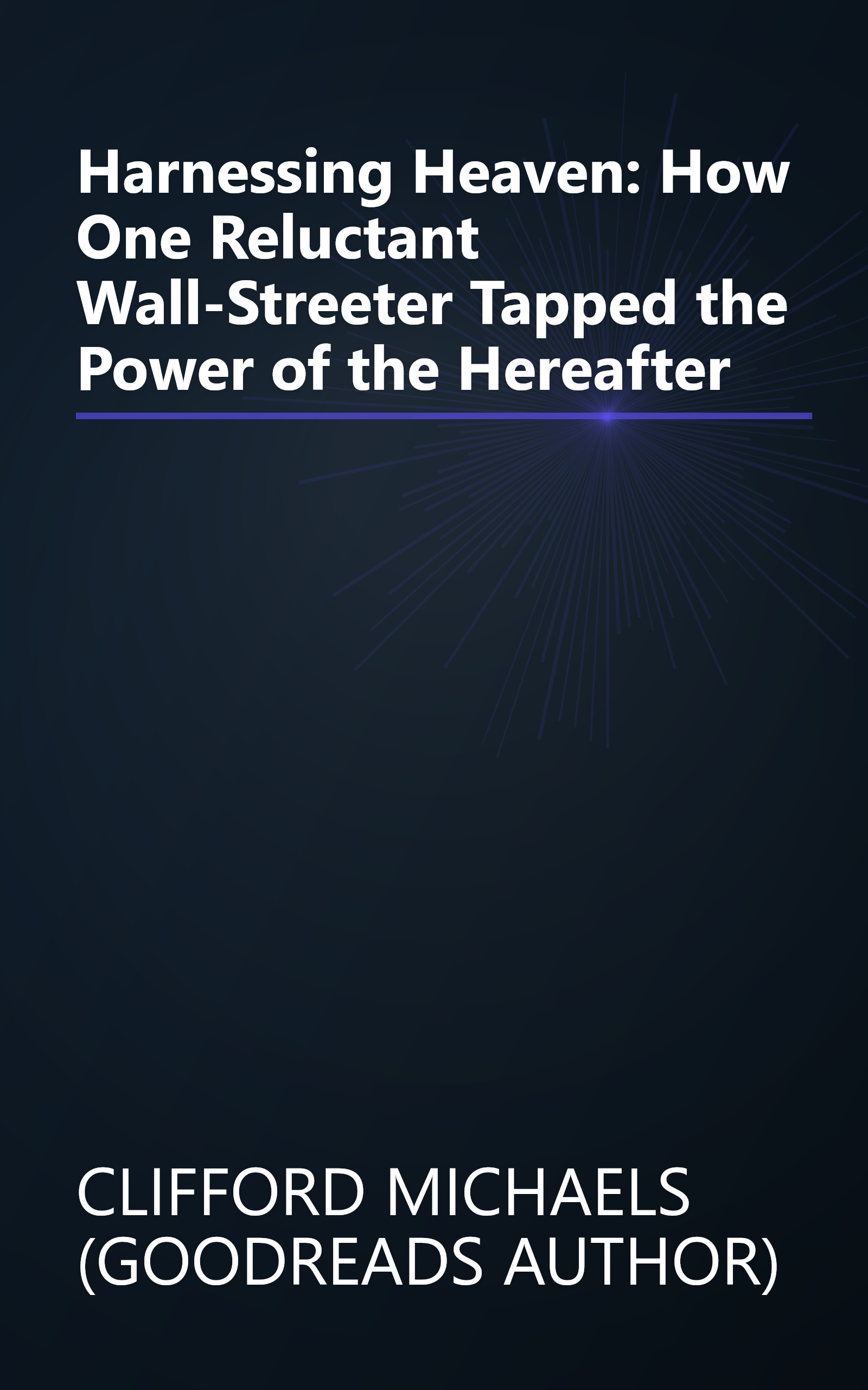 Harnessing Heaven: How One Reluctant Wall-Streeter Tapped the Power of the Hereafter book cover