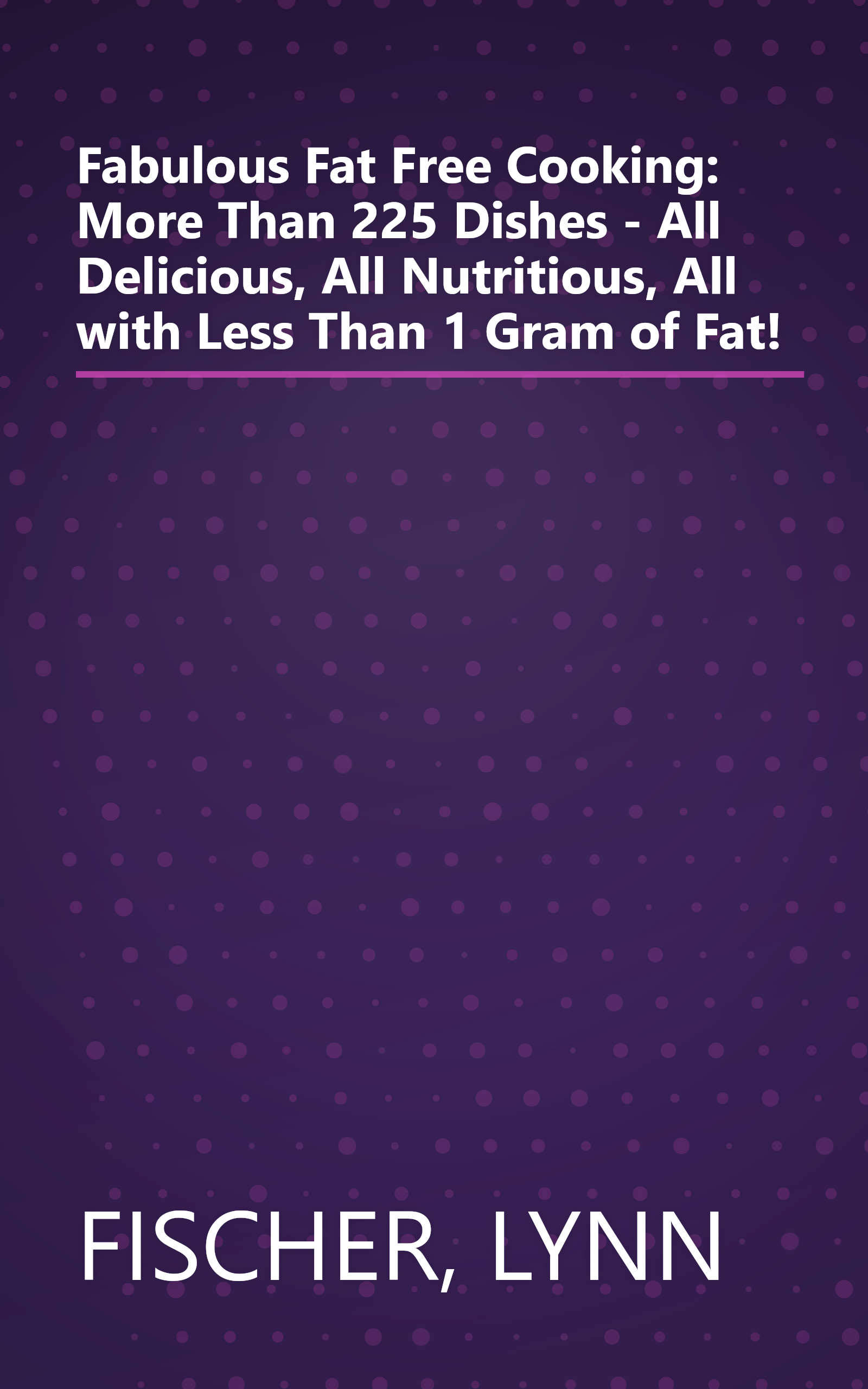 Fabulous Fat Free Cooking: More Than 225 Dishes - All Delicious, All Nutritious, All with Less Than 1 Gram of Fat! book cover