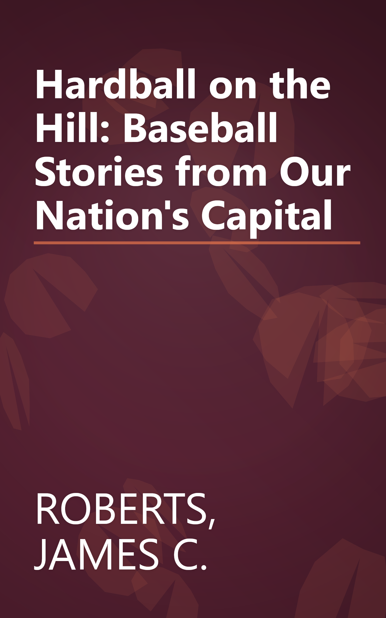 Hardball on the Hill: Baseball Stories from Our Nation's Capital book cover
