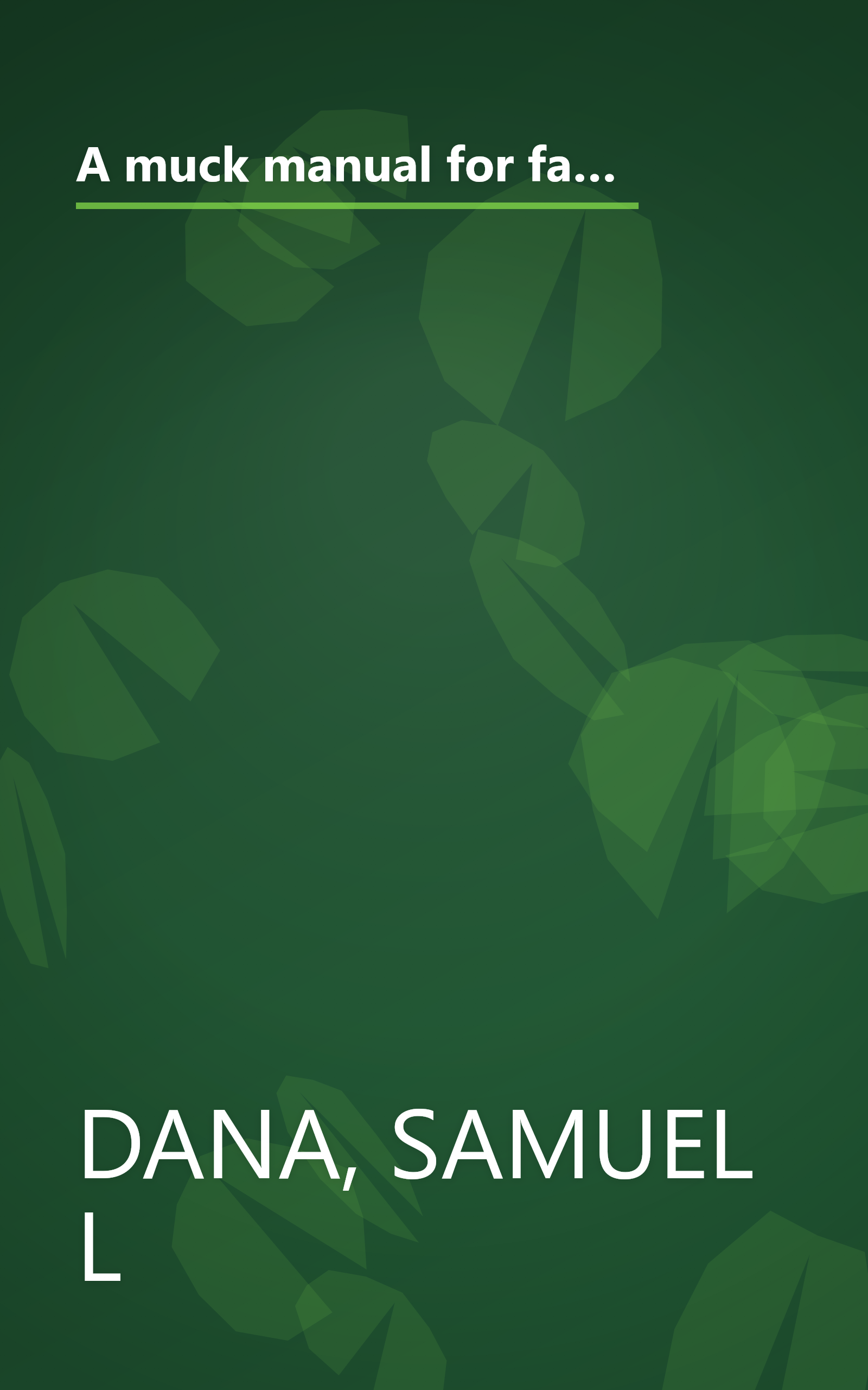 A muck manual for farmers: A treatise on the physical and chemical properties of soils, the chemistry of manures : including also the subjects of composts, artificial manures, and irrigation book cover