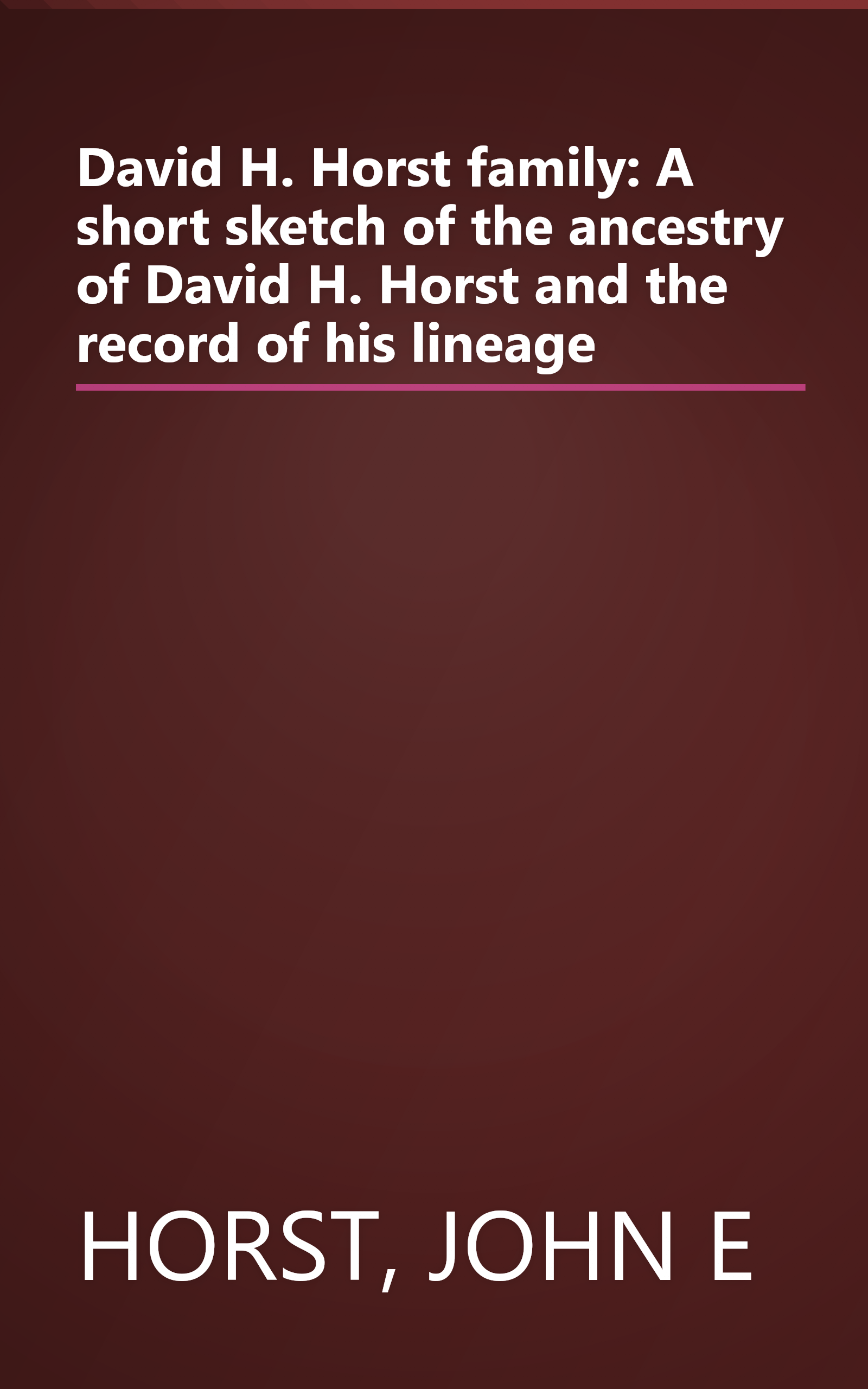 David H. Horst family: A short sketch of the ancestry of David H. Horst and the record of his lineage book cover