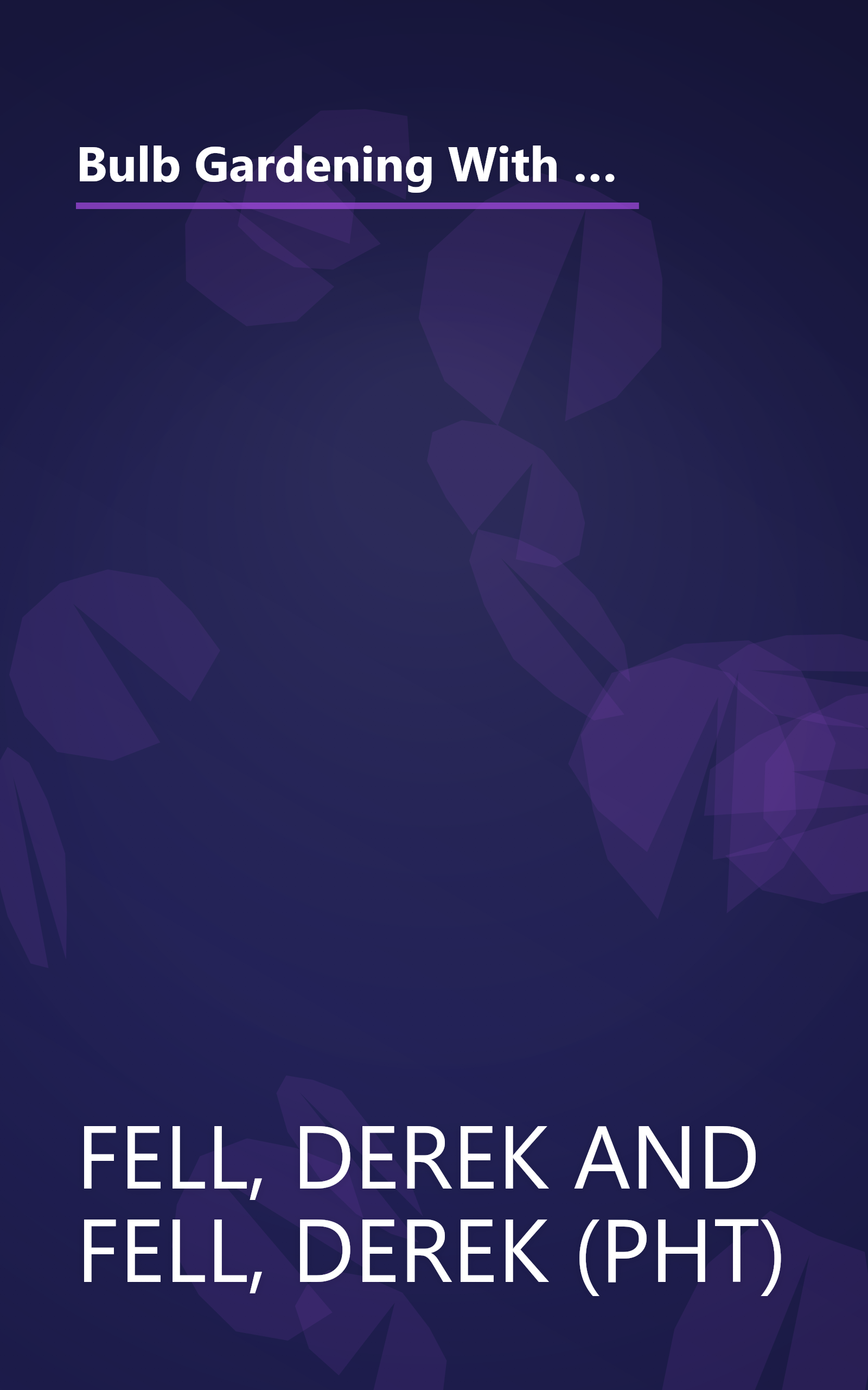 Bulb Gardening With Derek Fell: Practical Advice and Personal Favorites from the Best-Selling Author and Television Show Host book cover