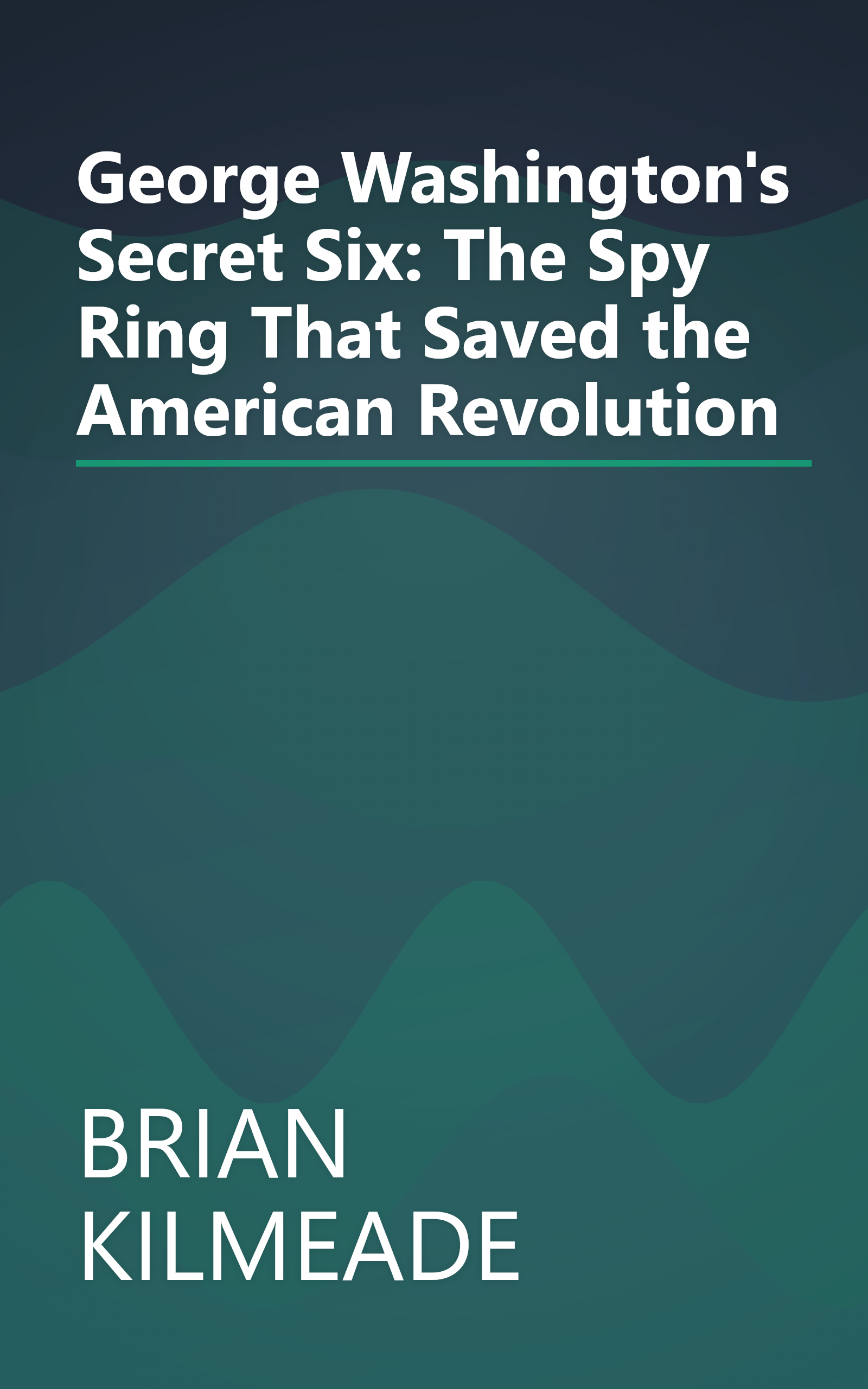 George Washington's Secret Six: The Spy Ring That Saved the American Revolution book cover