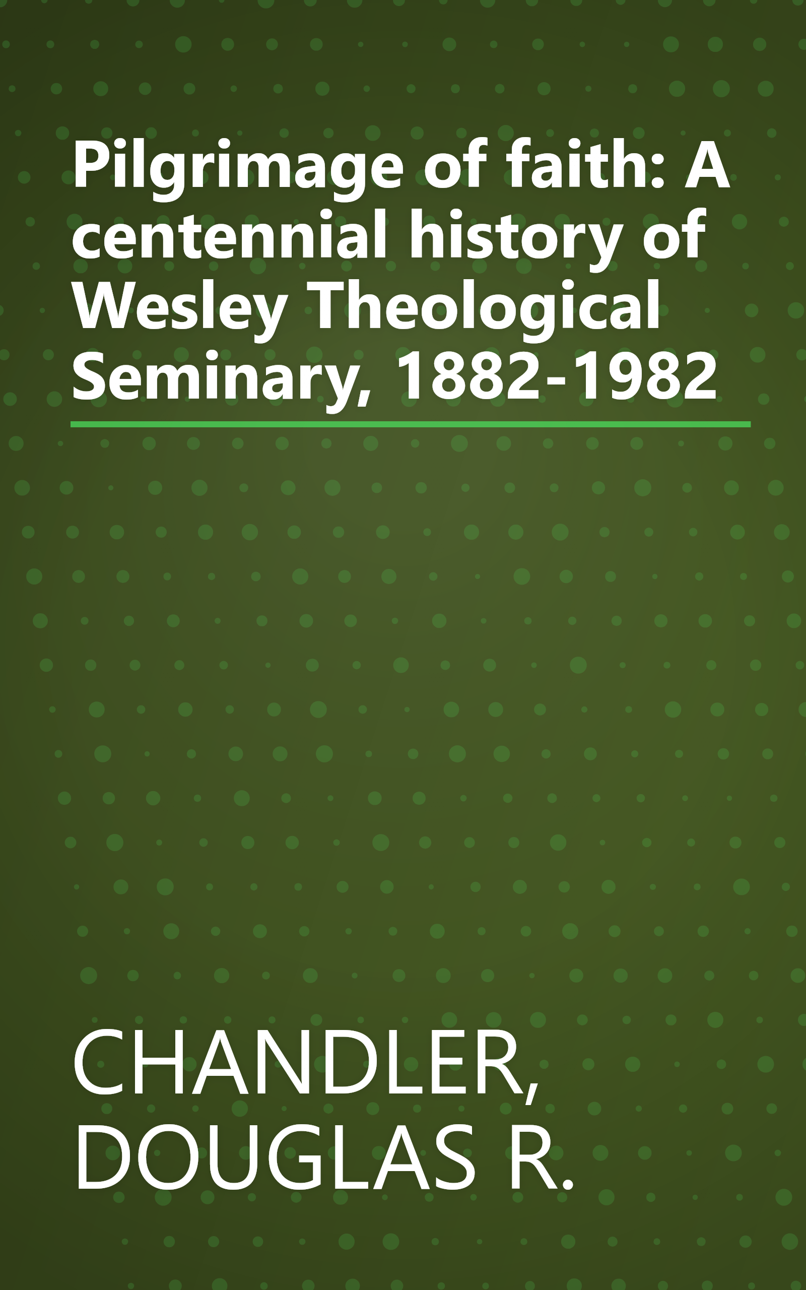 Pilgrimage of faith: A centennial history of Wesley Theological Seminary, 1882-1982 book cover