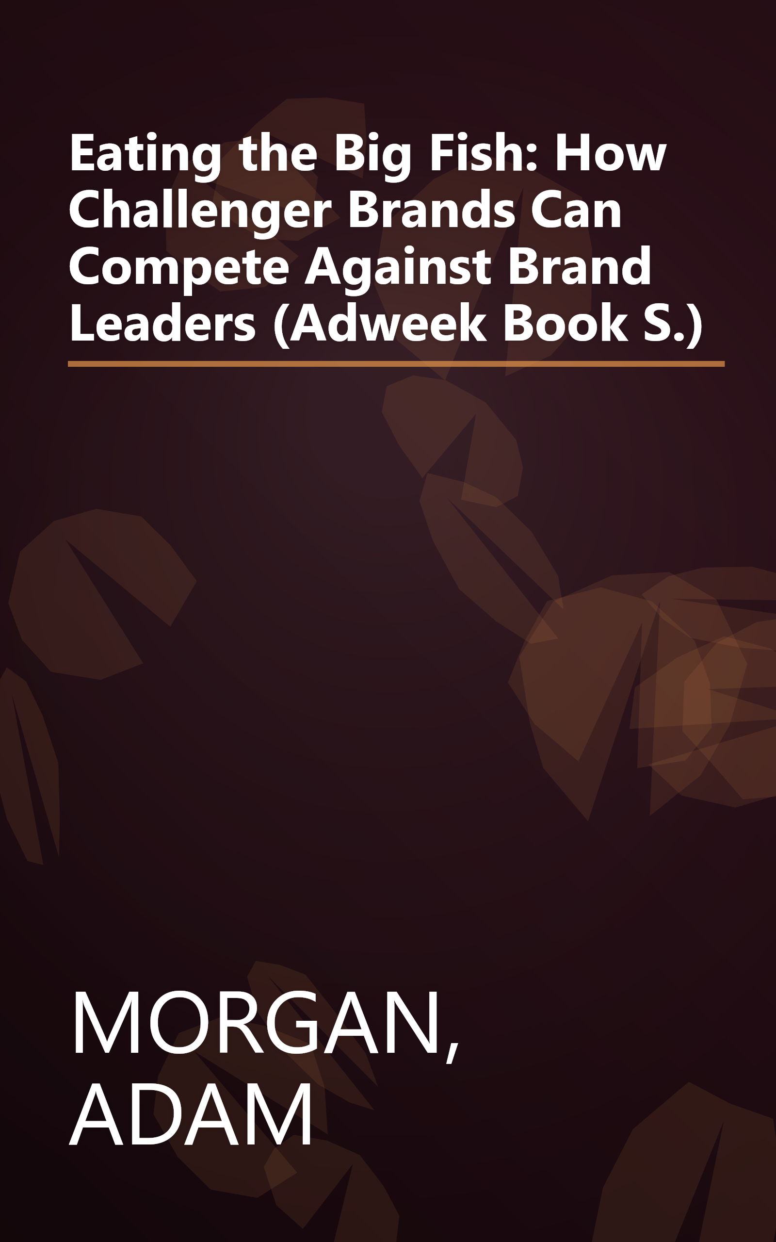 Eating the Big Fish: How Challenger Brands Can Compete Against Brand Leaders (Adweek Book S.) book cover