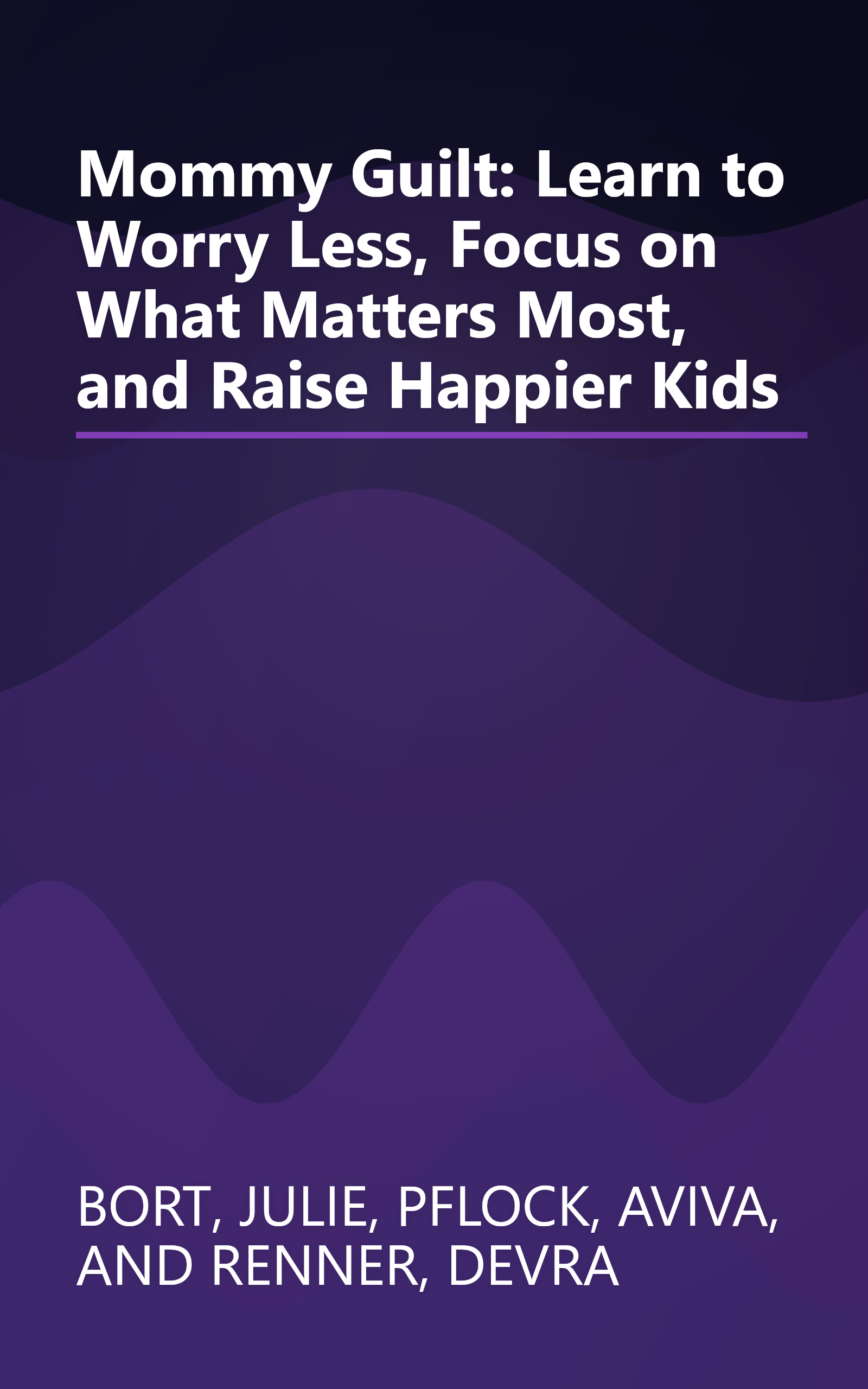 Mommy Guilt: Learn to Worry Less, Focus on What Matters Most, and Raise Happier Kids book cover