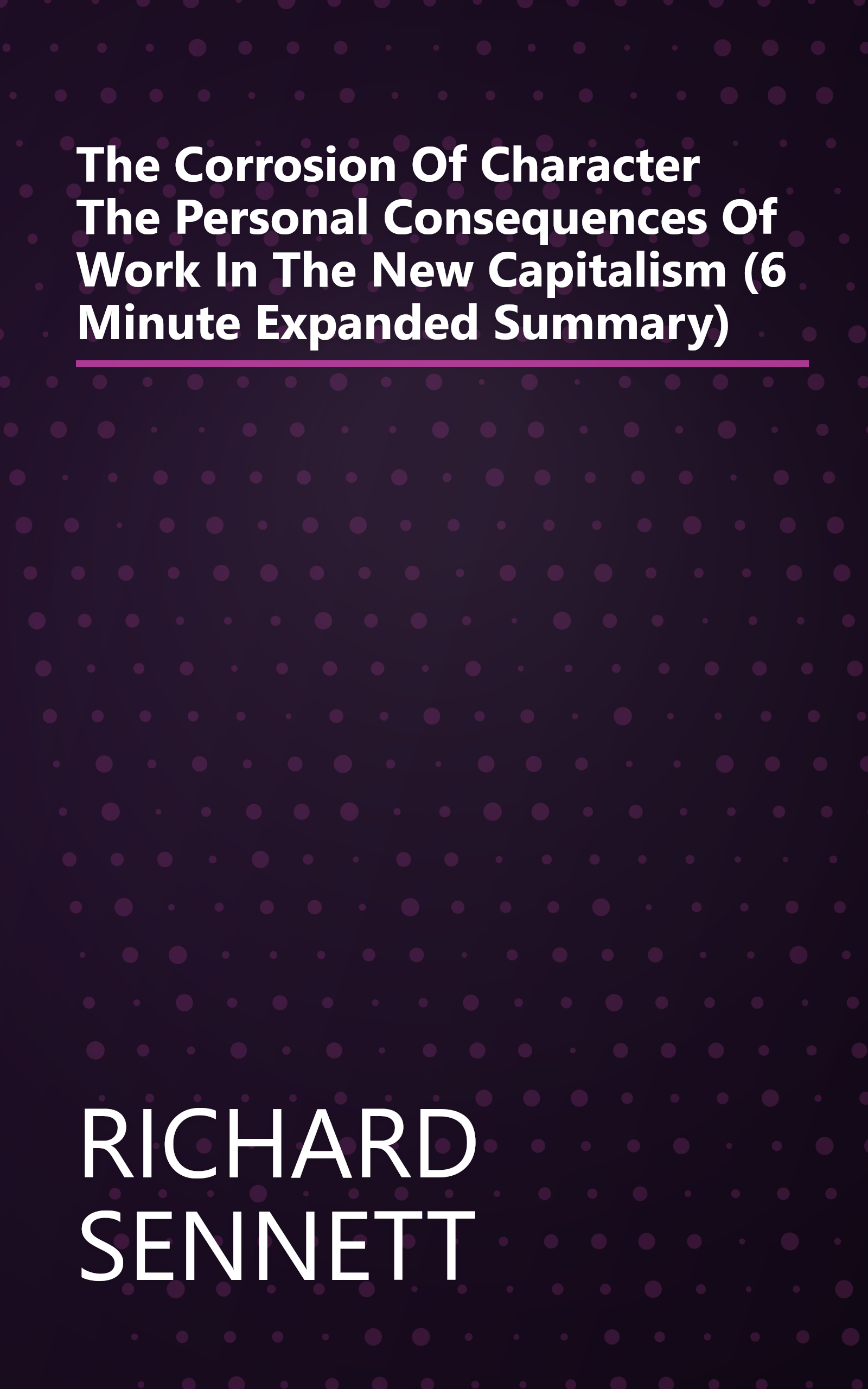 The Corrosion Of Character  The Personal Consequences Of Work In The New Capitalism (6 Minute   Expanded Summary) book cover