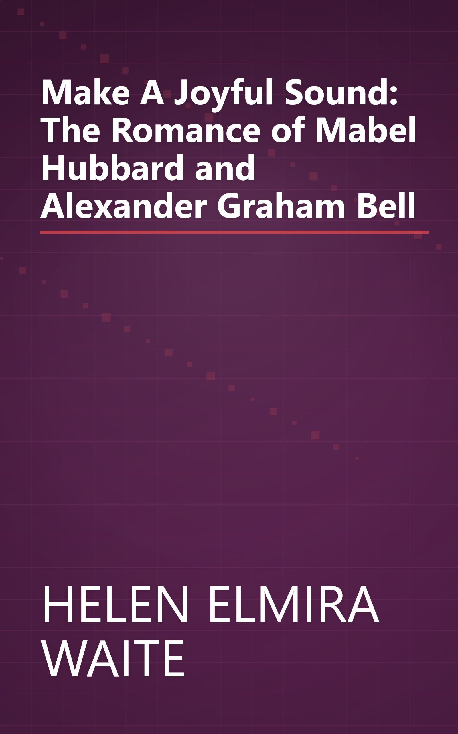 Make A Joyful Sound: The Romance of Mabel Hubbard and Alexander Graham Bell book cover