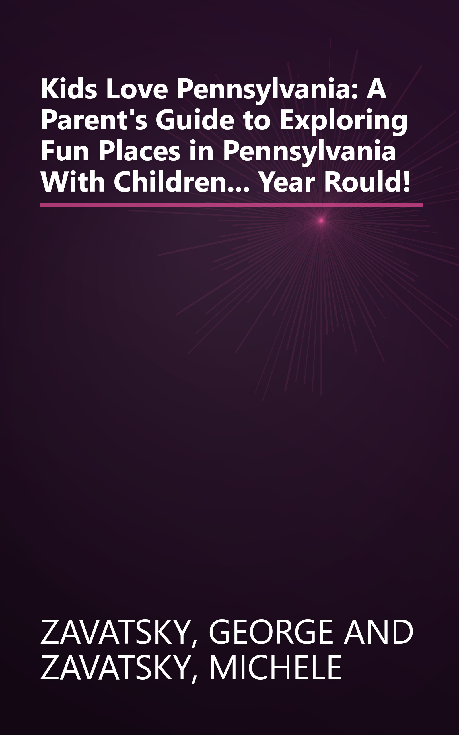 Kids Love Pennsylvania: A Parent's Guide to Exploring Fun Places in Pennsylvania With Children... Year Rould! book cover