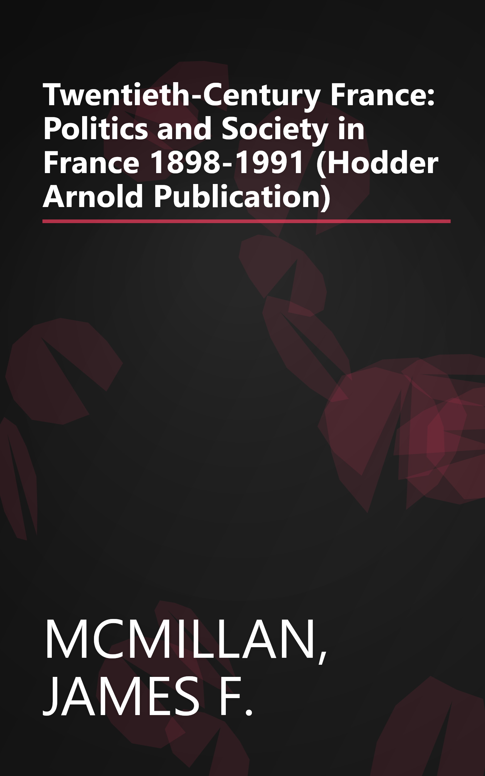 Twentieth-Century France: Politics and Society in France 1898-1991 (Hodder Arnold Publication) book cover