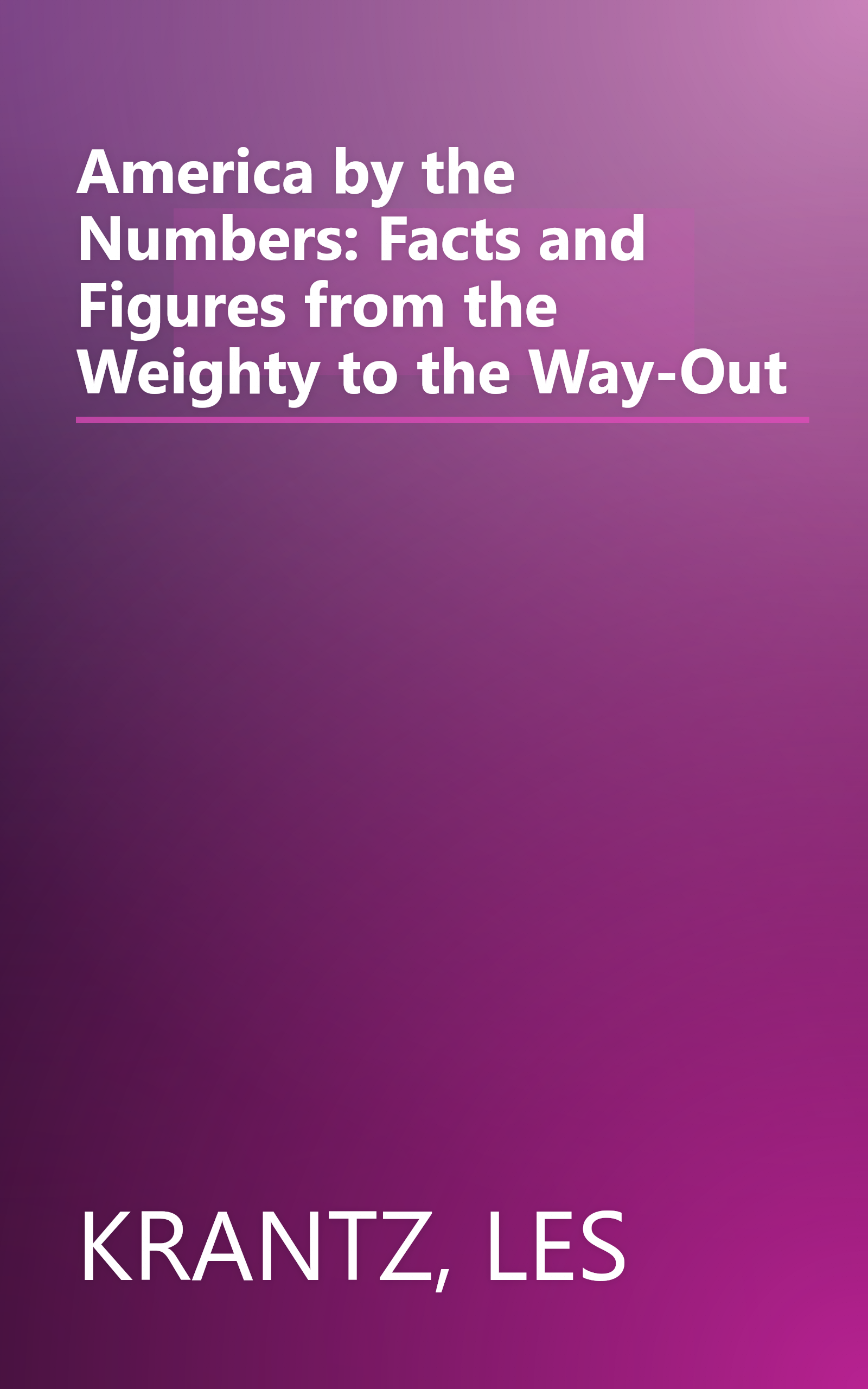 America by the Numbers: Facts and Figures from the Weighty to the Way-Out book cover