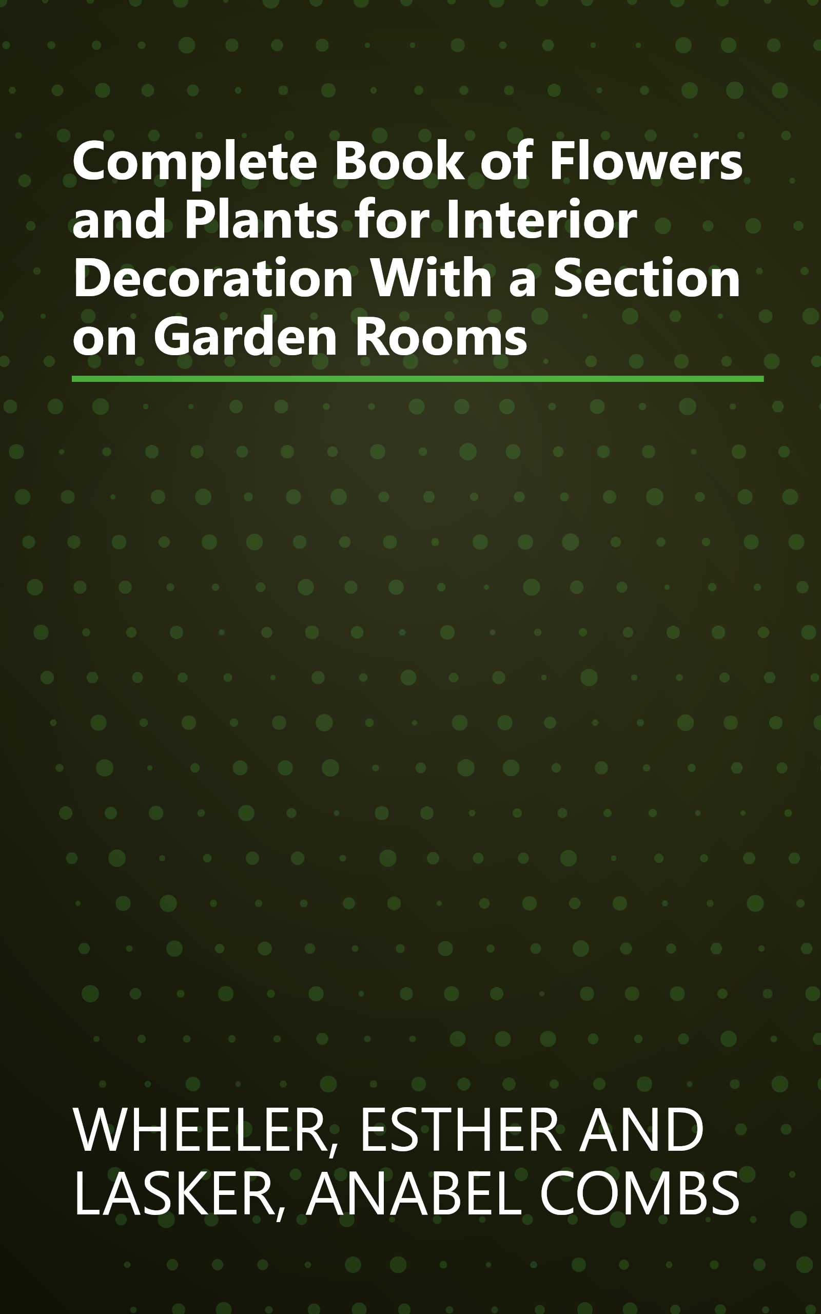 Complete Book of Flowers and Plants for Interior Decoration With a Section on Garden Rooms book cover