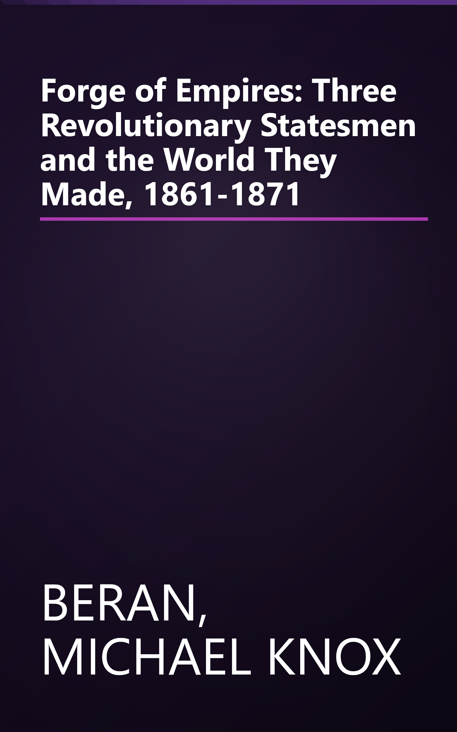 Forge of Empires: Three Revolutionary Statesmen and the World They Made, 1861-1871 book cover