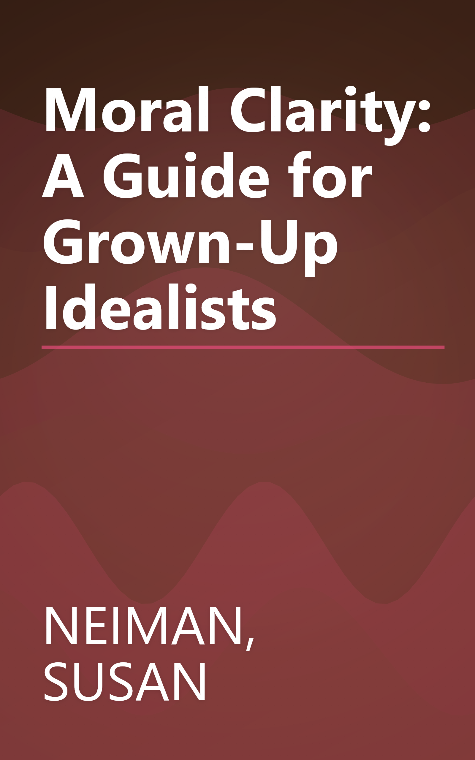 Moral Clarity: A Guide for Grown-Up Idealists book cover