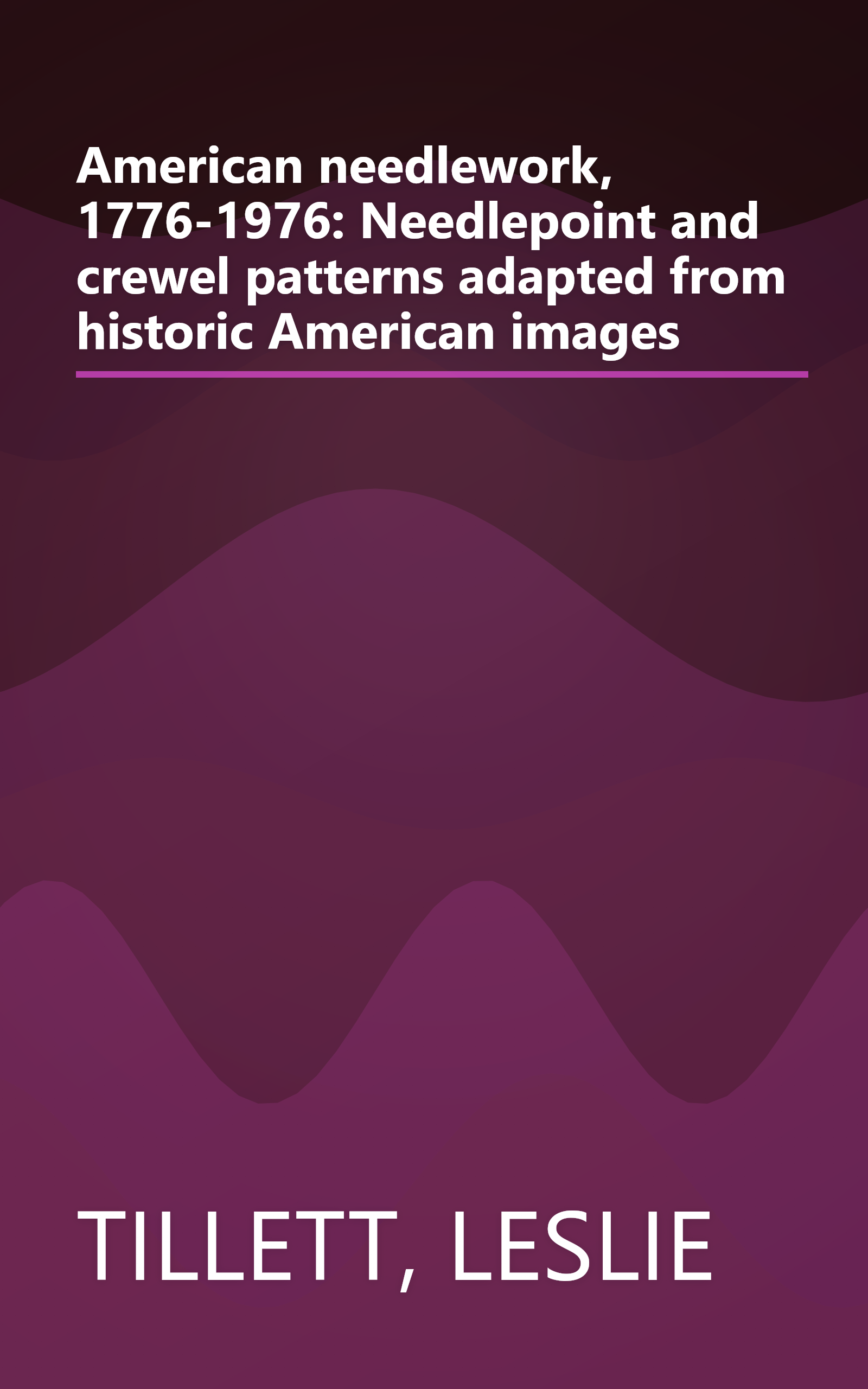 American needlework, 1776-1976: Needlepoint and crewel patterns adapted from historic American images book cover