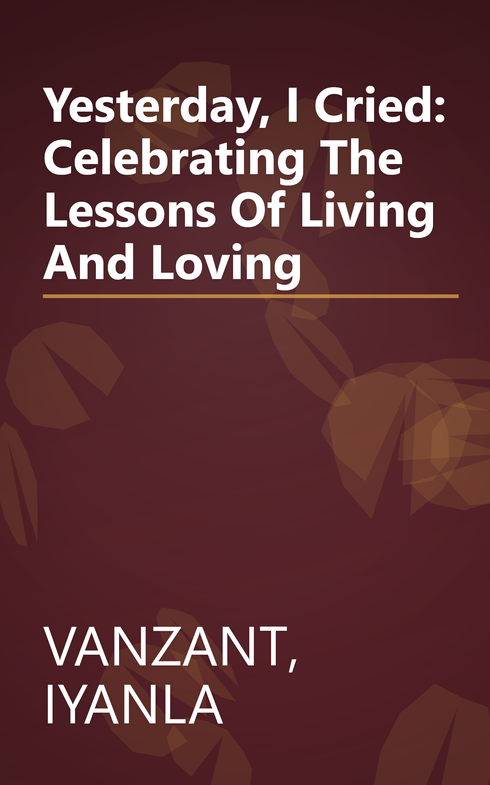 Yesterday, I Cried: Celebrating The Lessons Of Living And Loving book cover