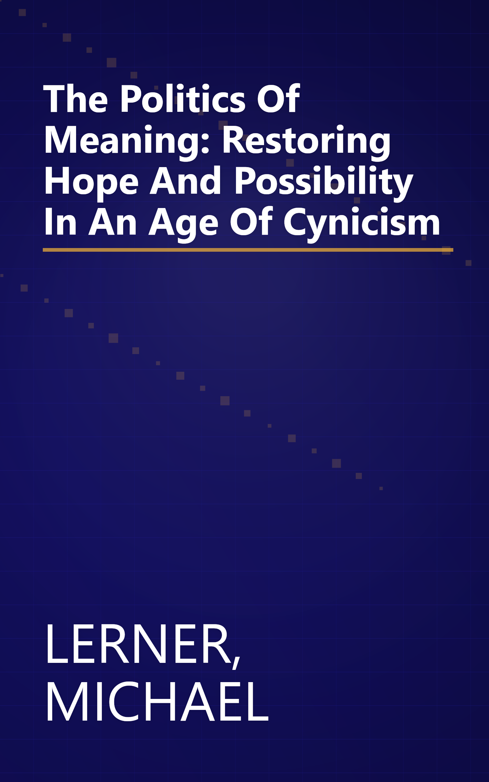 The Politics Of Meaning: Restoring Hope And Possibility In An Age Of Cynicism book cover
