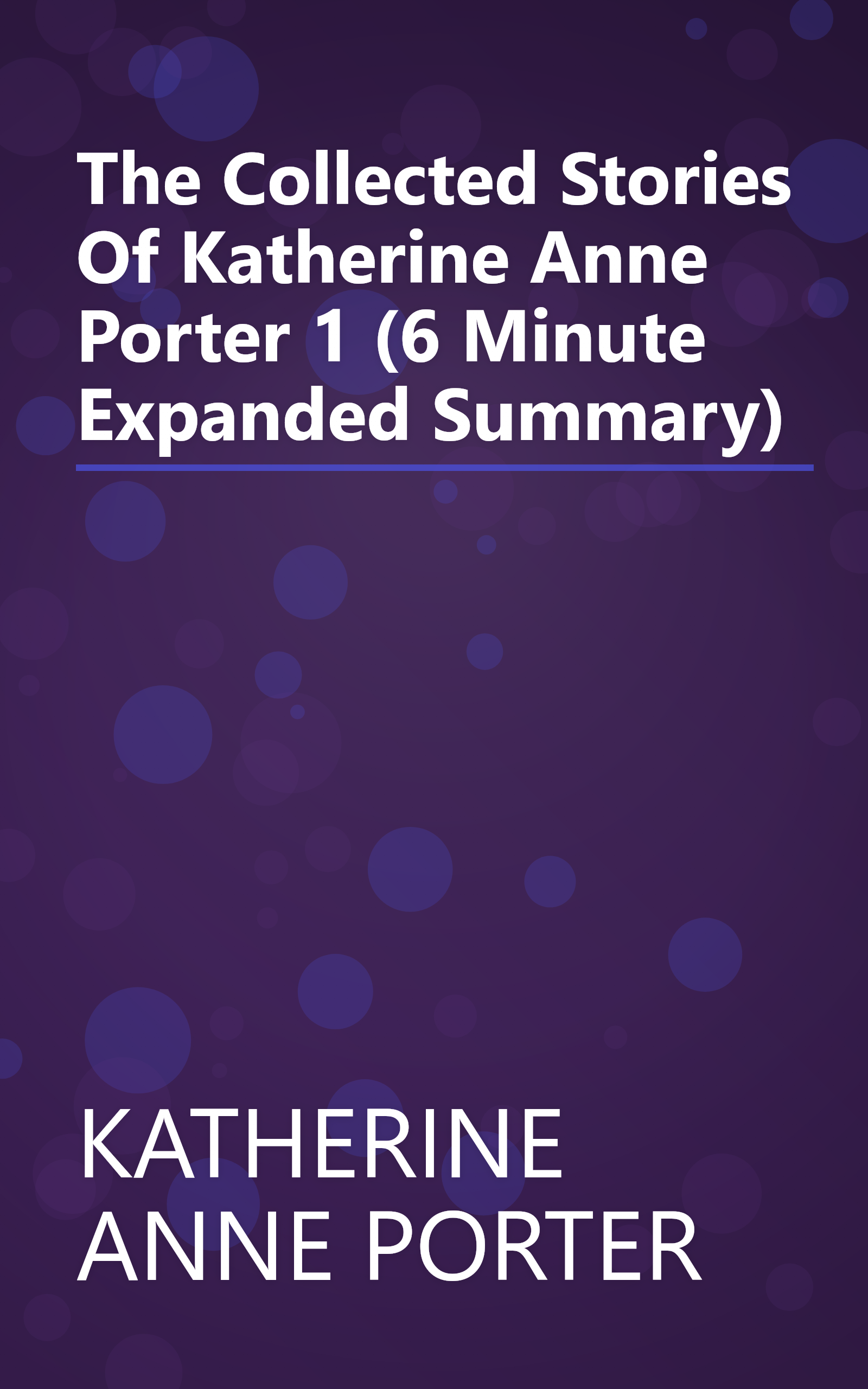 The Collected Stories Of Katherine Anne Porter 1 (6 Minute   Expanded Summary) book cover