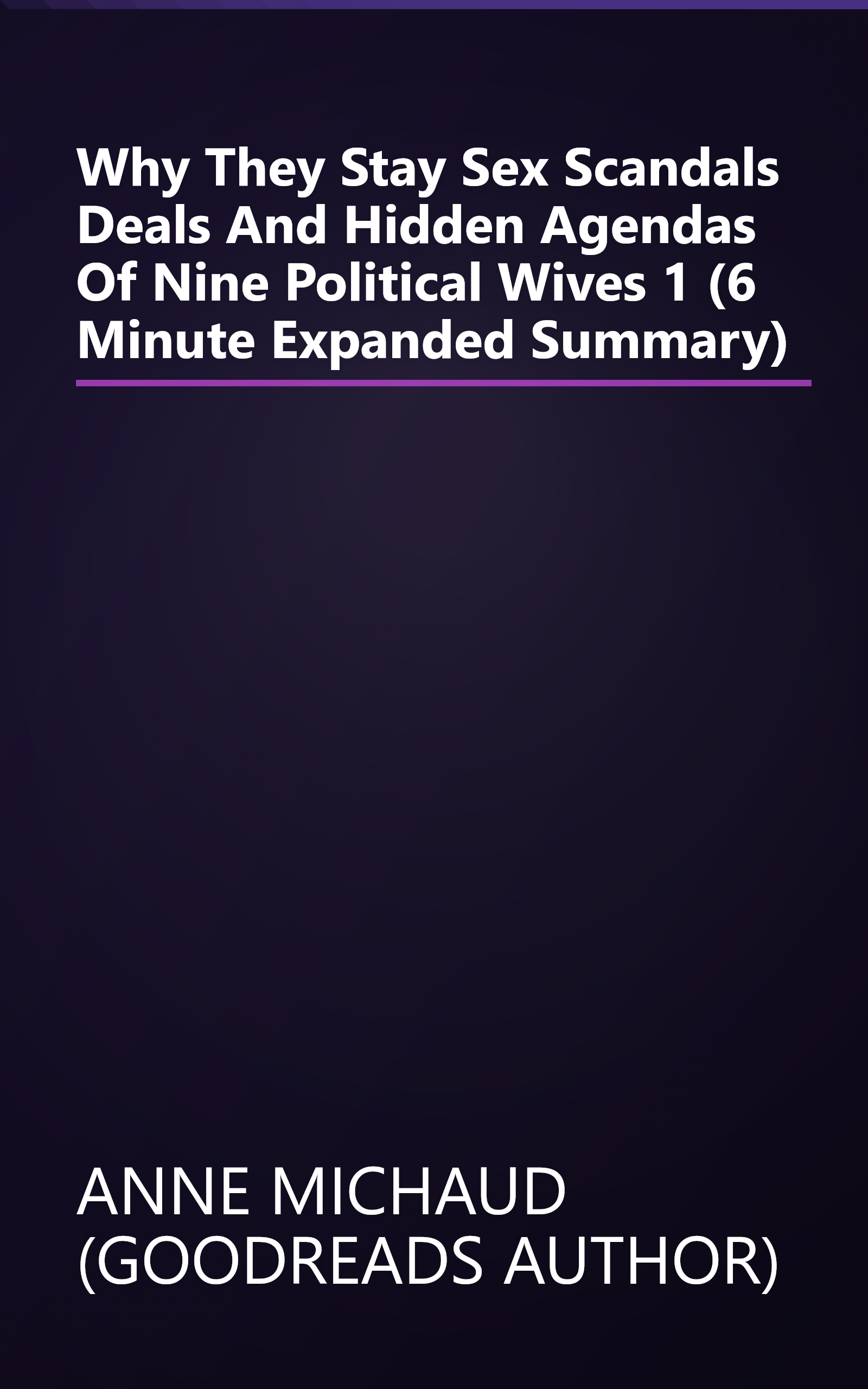 Why They Stay  Sex Scandals  Deals  And Hidden Agendas Of Nine Political Wives 1 (6 Minute   Expanded Summary) book cover