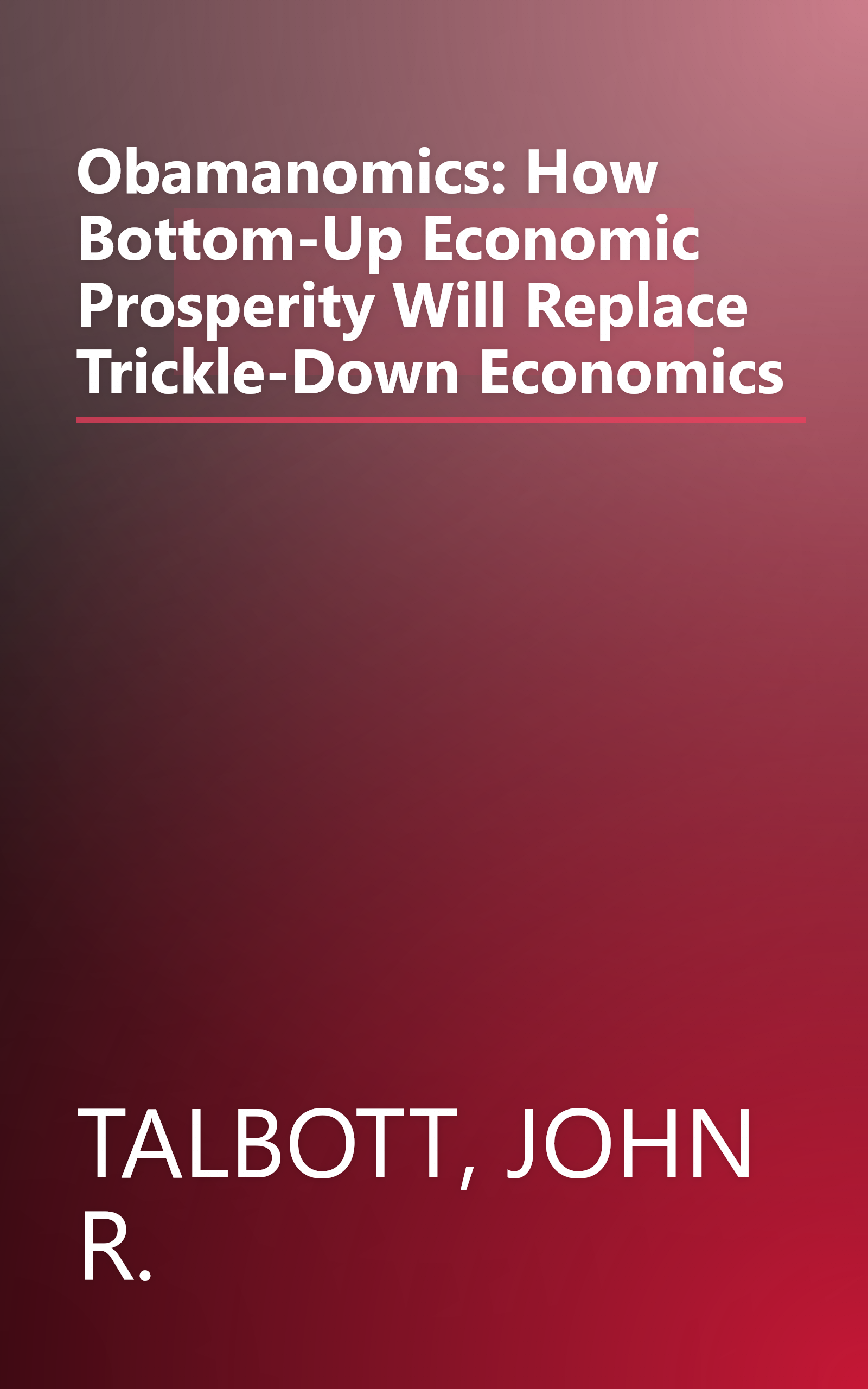 Obamanomics: How Bottom-Up Economic Prosperity Will Replace Trickle-Down Economics book cover
