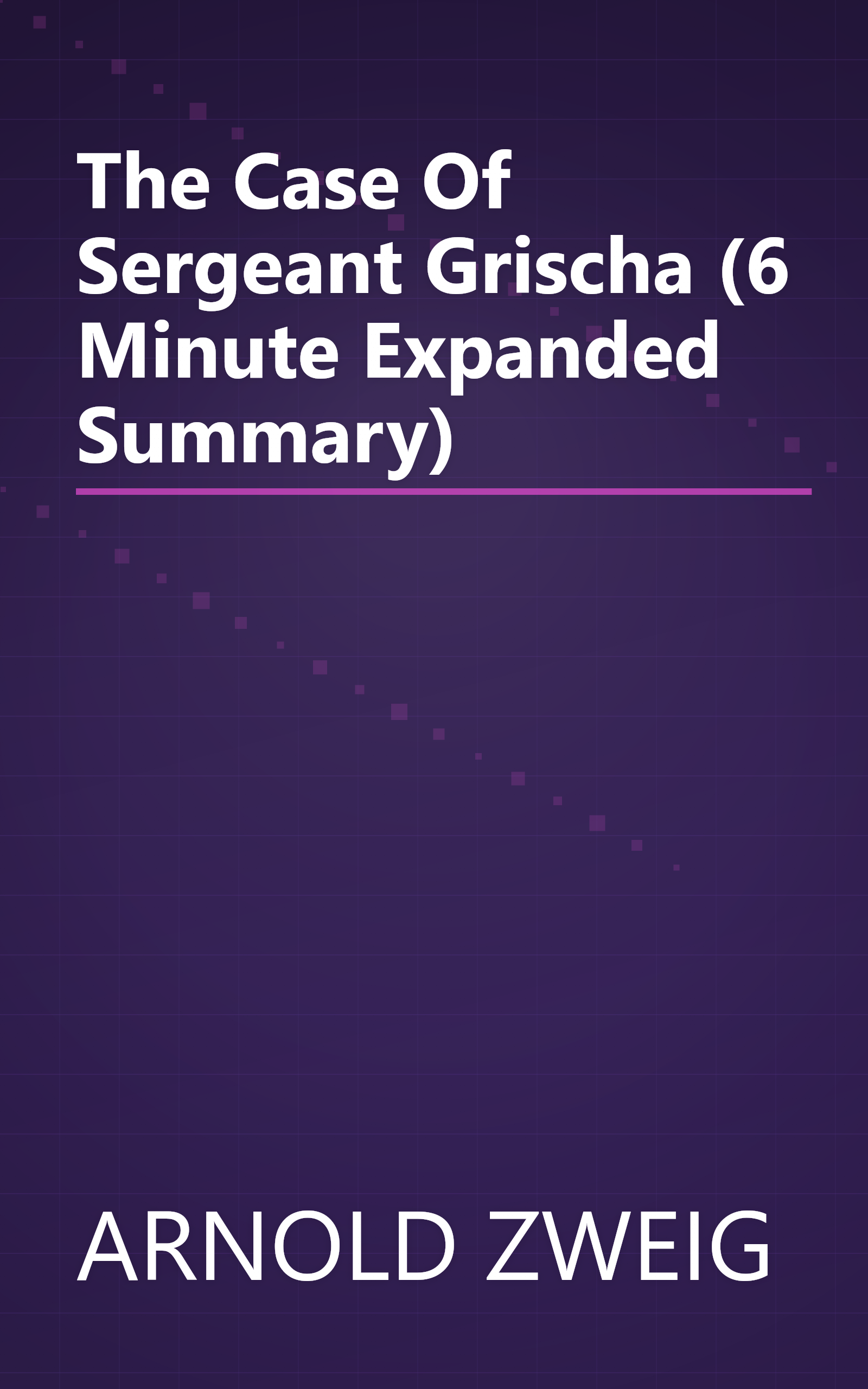 The Case Of Sergeant Grischa (6 Minute   Expanded Summary) book cover