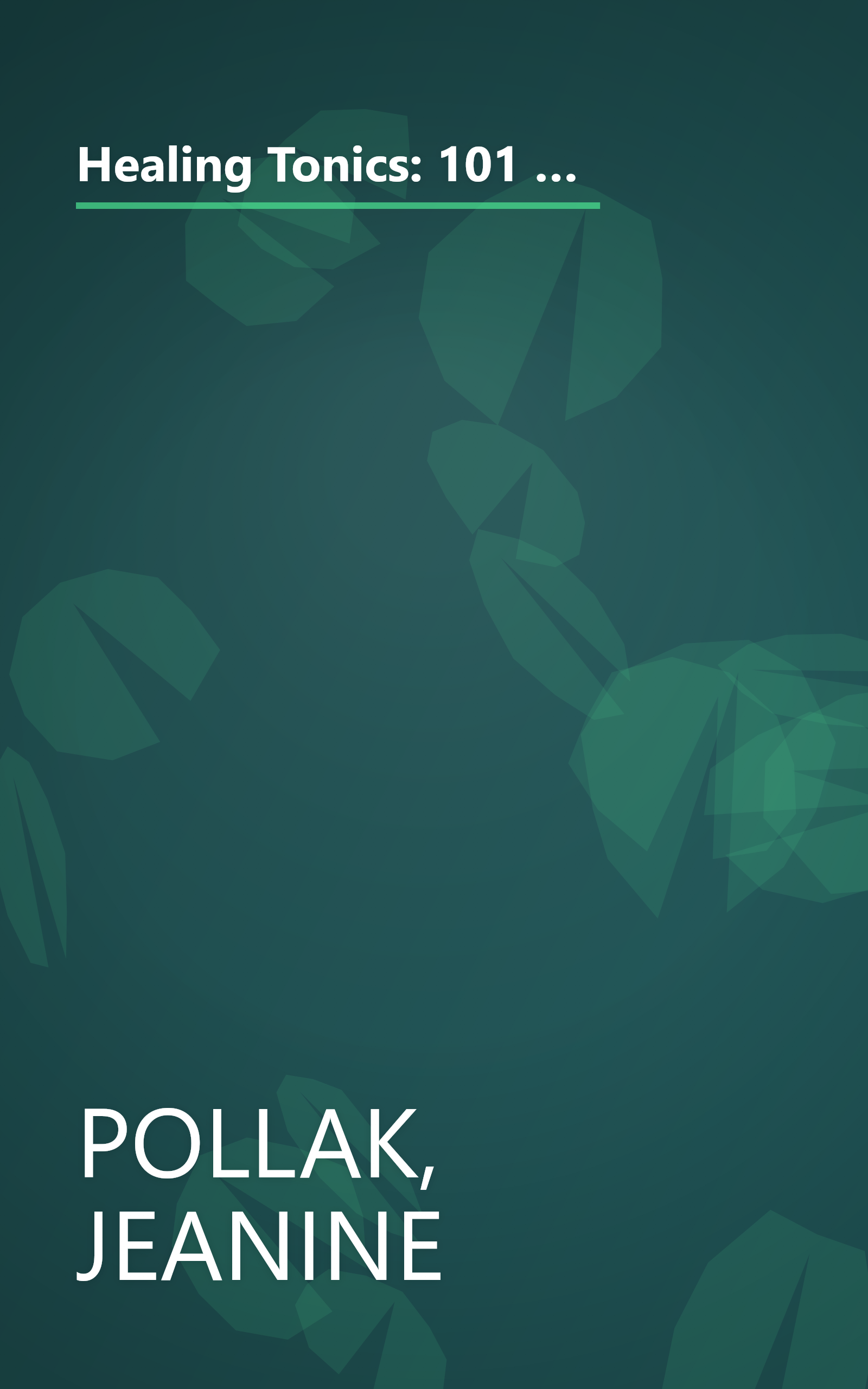 Healing Tonics: 101 Concoctions to Increase Energy, Boost Immunity, Enhance Memory, Ease Digestion, and Support Daily Health and Wellness book cover