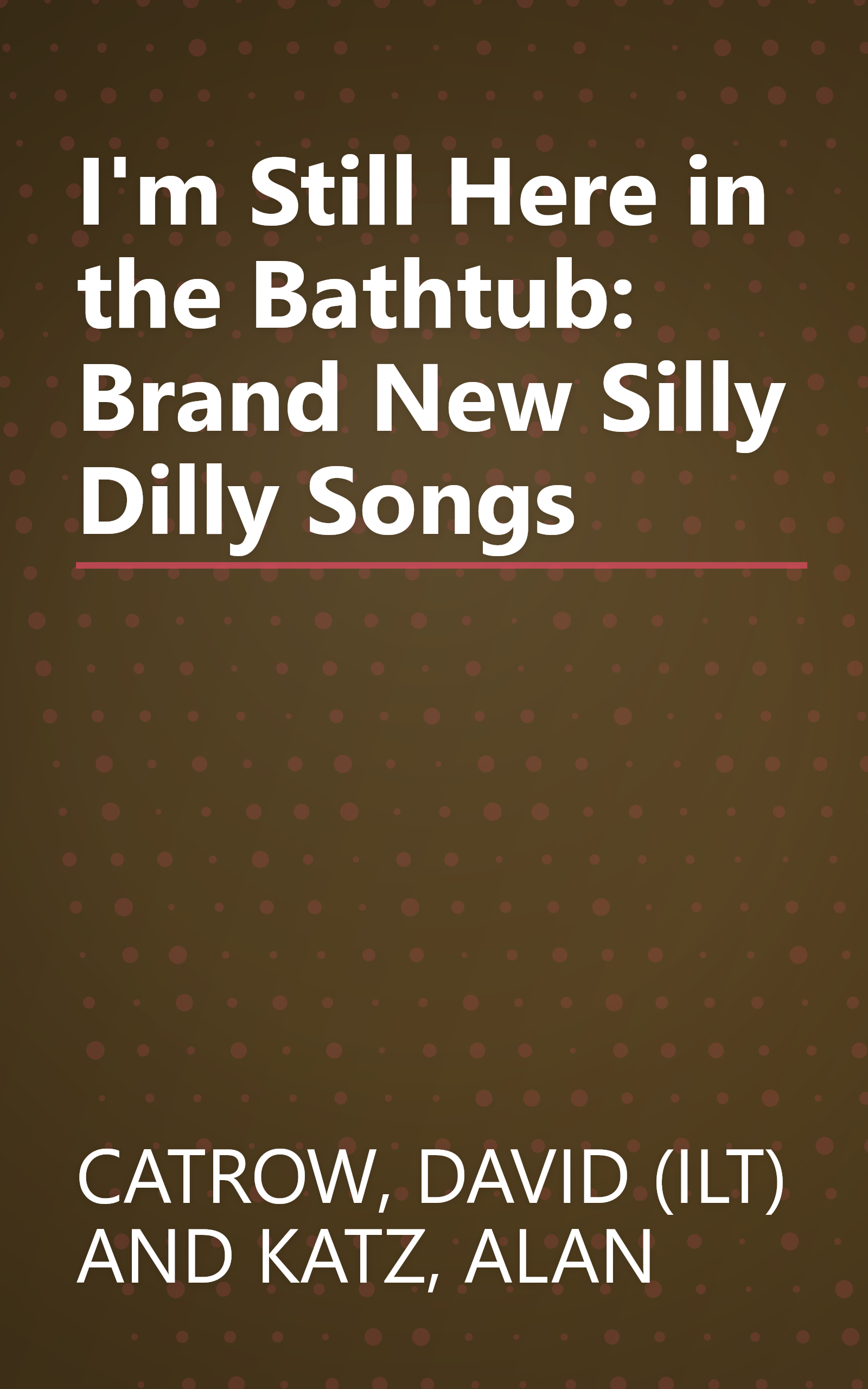 I'm Still Here in the Bathtub: Brand New Silly Dilly Songs book cover