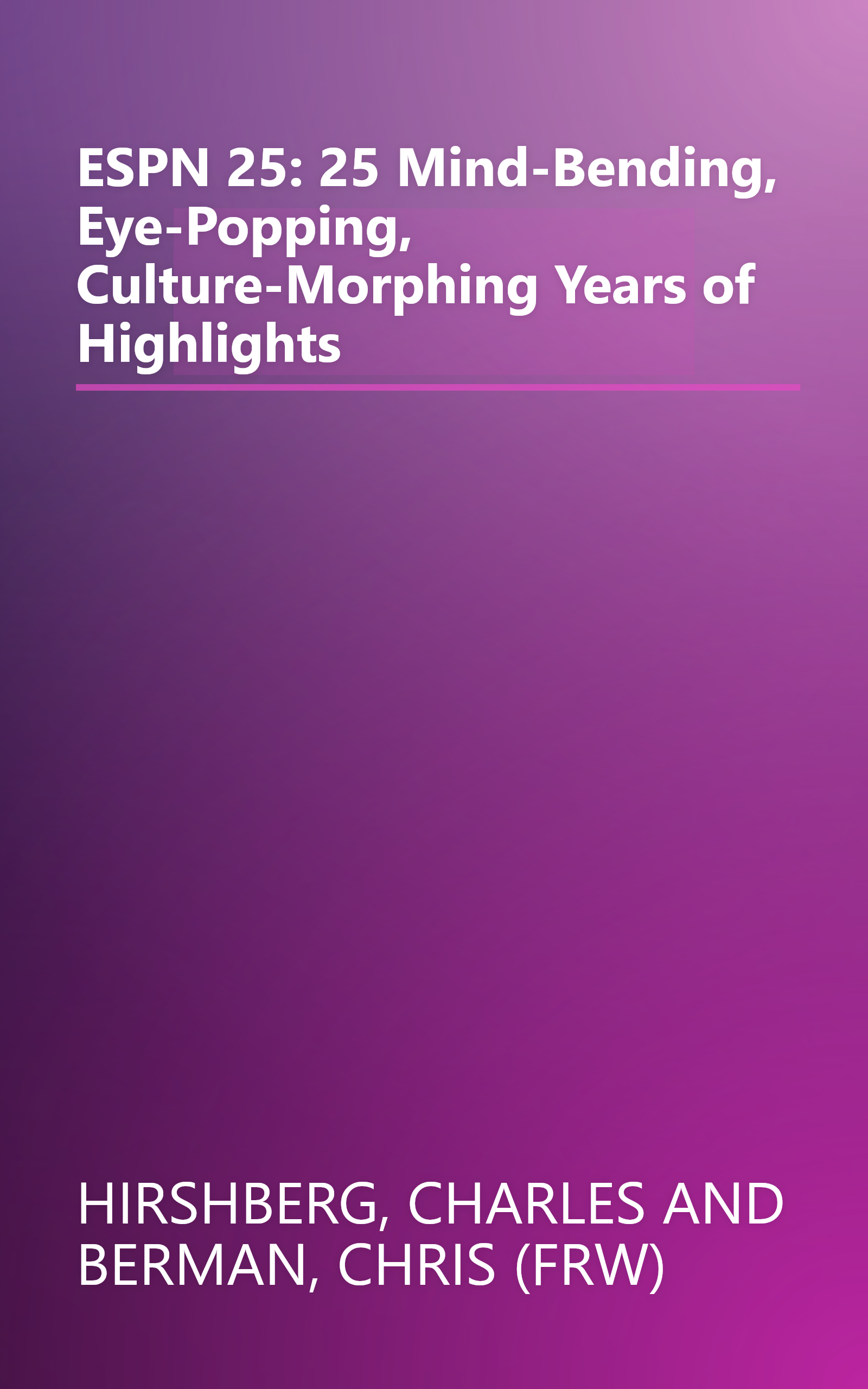 ESPN 25: 25 Mind-Bending, Eye-Popping, Culture-Morphing Years of Highlights book cover