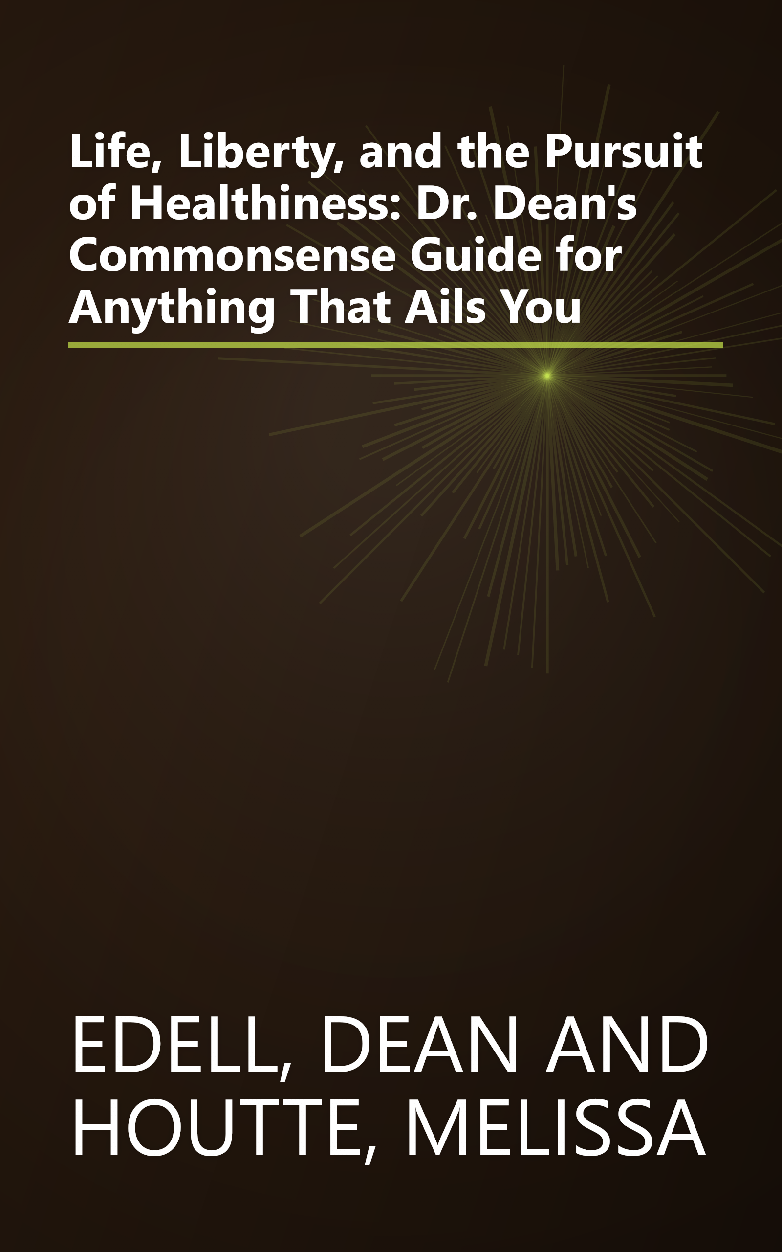 Life, Liberty, and the Pursuit of Healthiness: Dr. Dean's Commonsense Guide for Anything That Ails You book cover