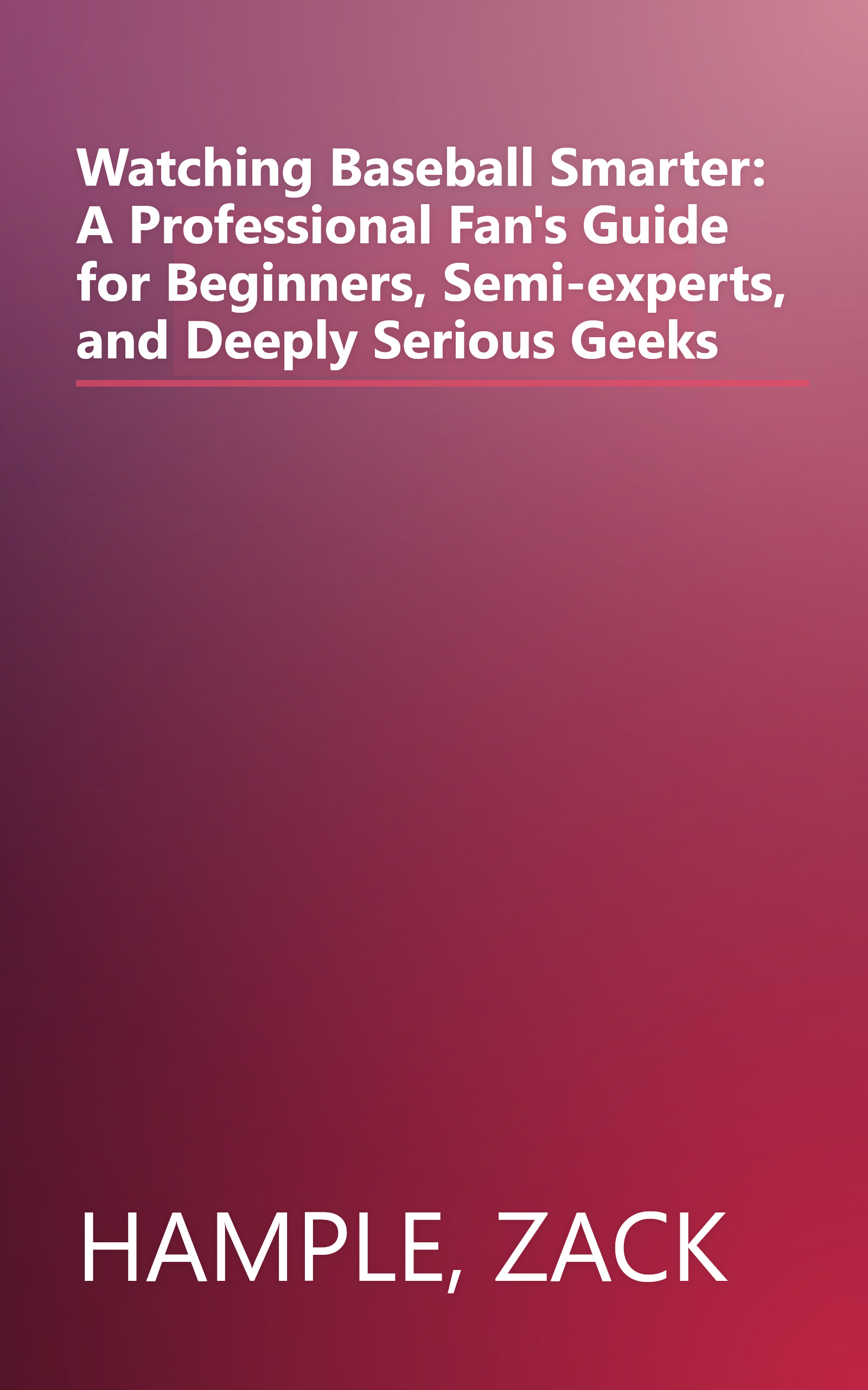 Watching Baseball Smarter: A Professional Fan's Guide for Beginners, Semi-experts, and Deeply Serious Geeks book cover