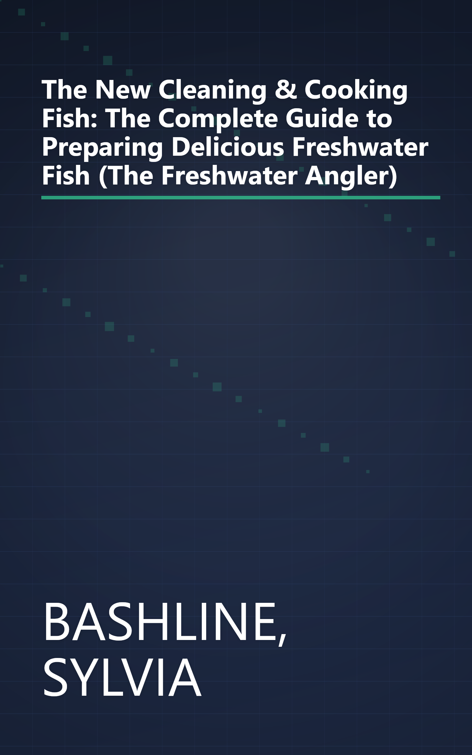 The New Cleaning & Cooking Fish: The Complete Guide to Preparing Delicious Freshwater Fish (The Freshwater Angler) book cover