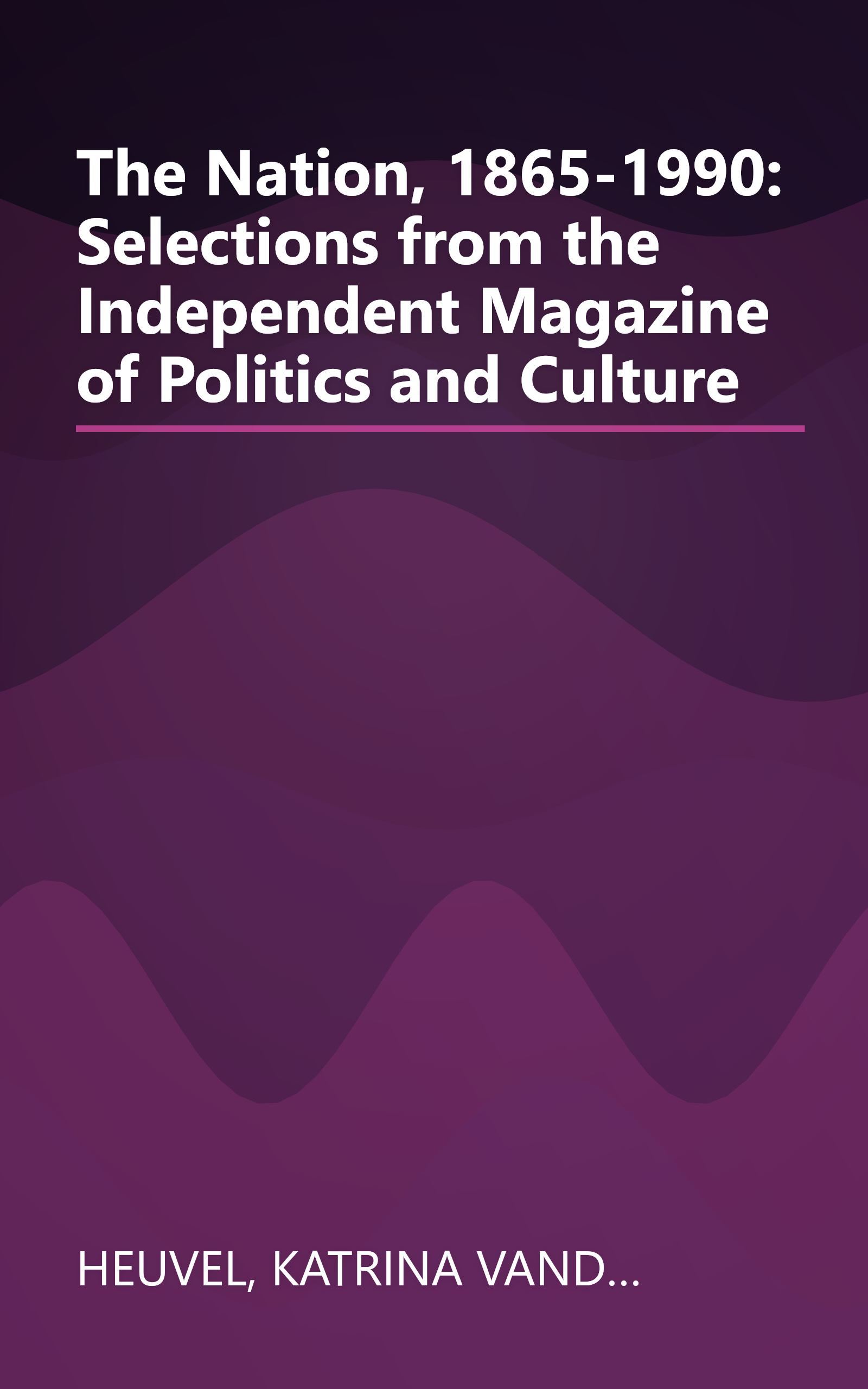 The Nation, 1865-1990: Selections from the Independent Magazine of Politics and Culture book cover