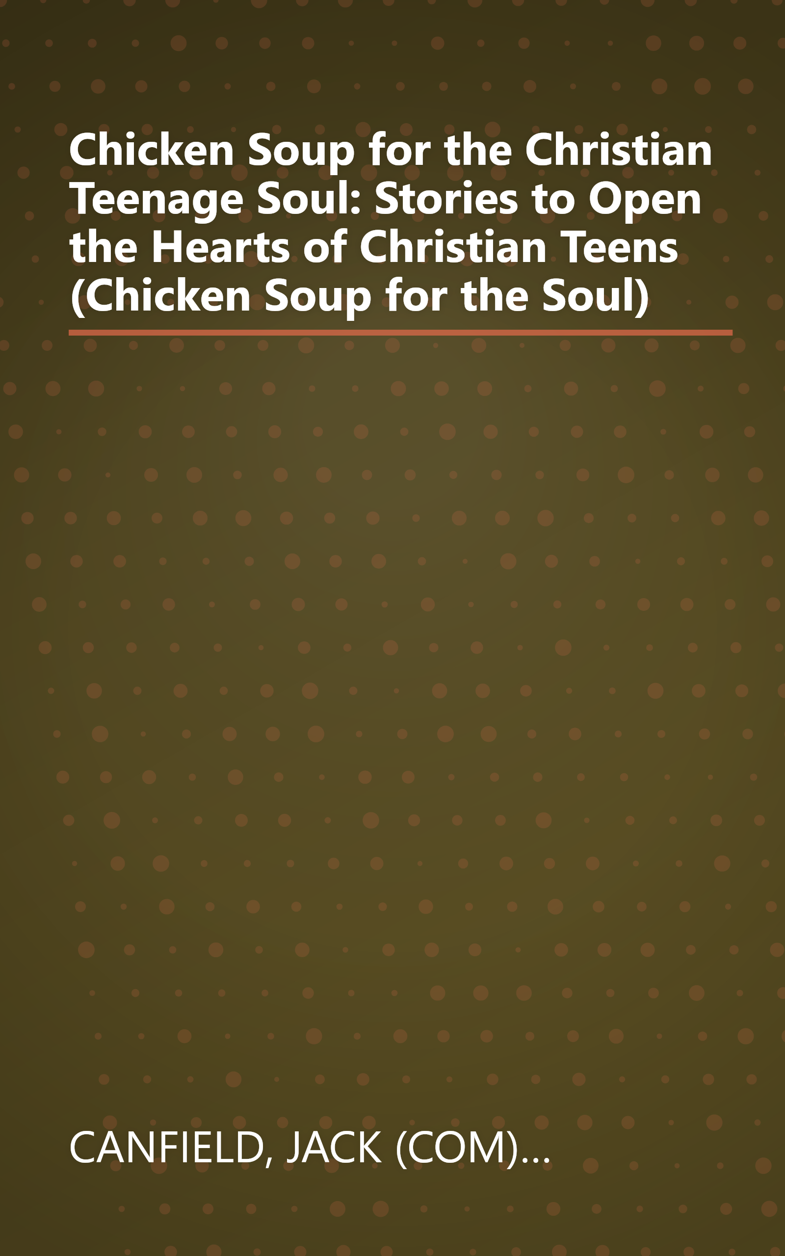 Chicken Soup for the Christian Teenage Soul: Stories to Open the Hearts of Christian Teens (Chicken Soup for the Soul) book cover