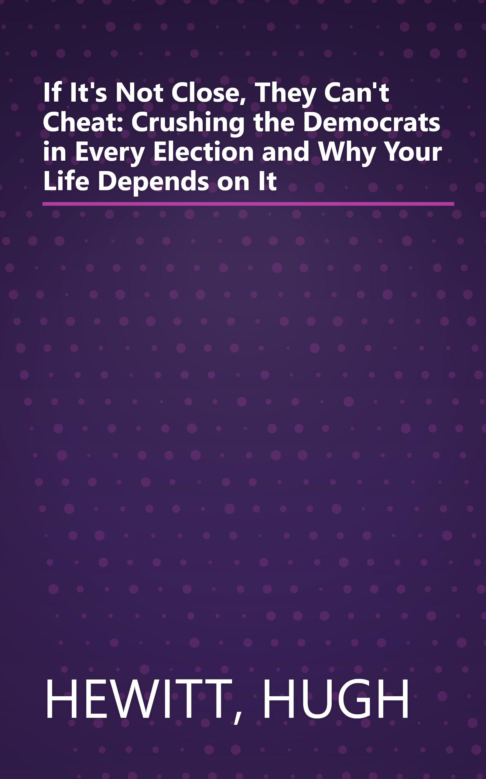 If It's Not Close, They Can't Cheat: Crushing the Democrats in Every Election and Why Your Life Depends on It book cover