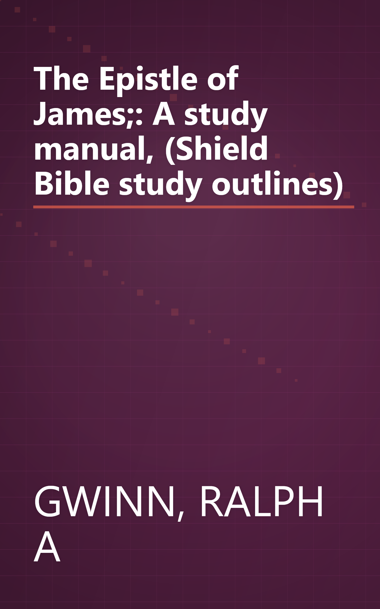 The Epistle of James;: A study manual, (Shield Bible study outlines) book cover