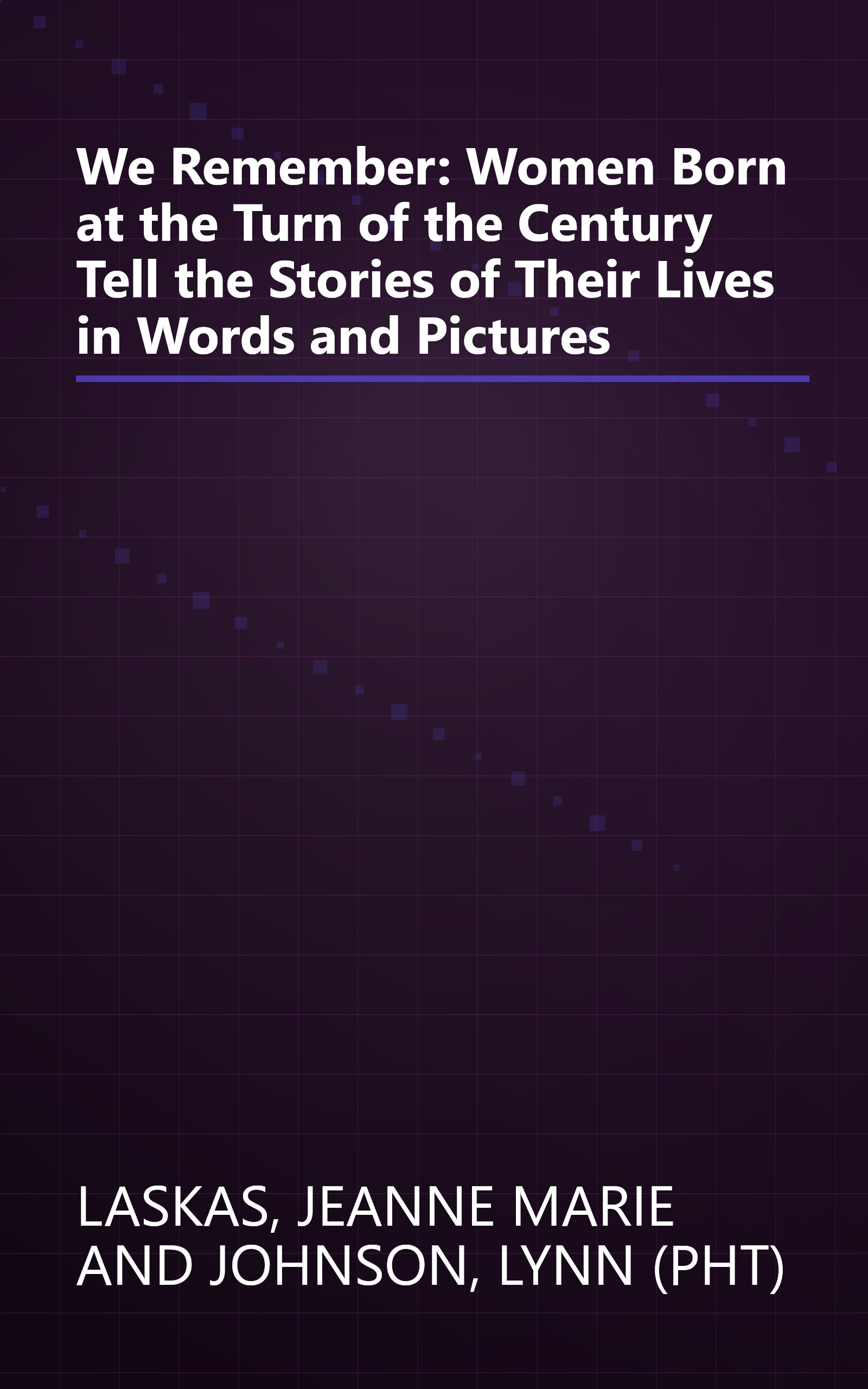 We Remember: Women Born at the Turn of the Century Tell the Stories of Their Lives in Words and Pictures book cover