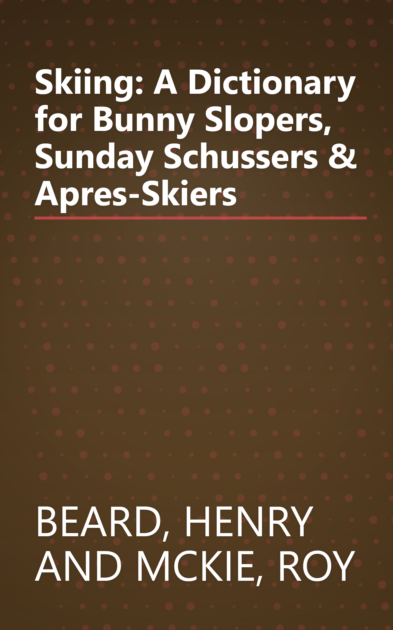 Skiing: A Dictionary for Bunny Slopers, Sunday Schussers & Apres-Skiers book cover