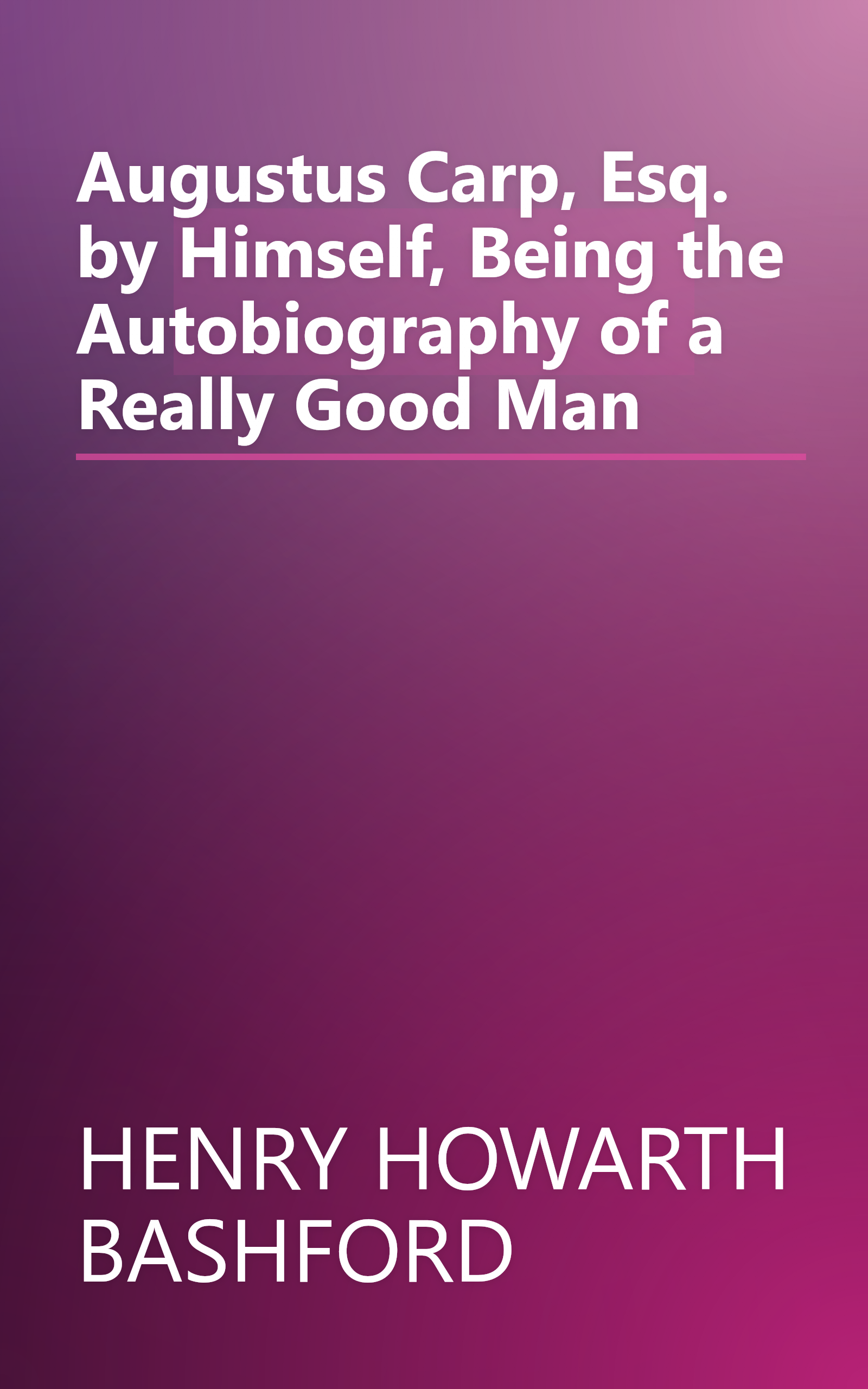 Augustus Carp, Esq. by Himself, Being the Autobiography of a Really Good Man book cover