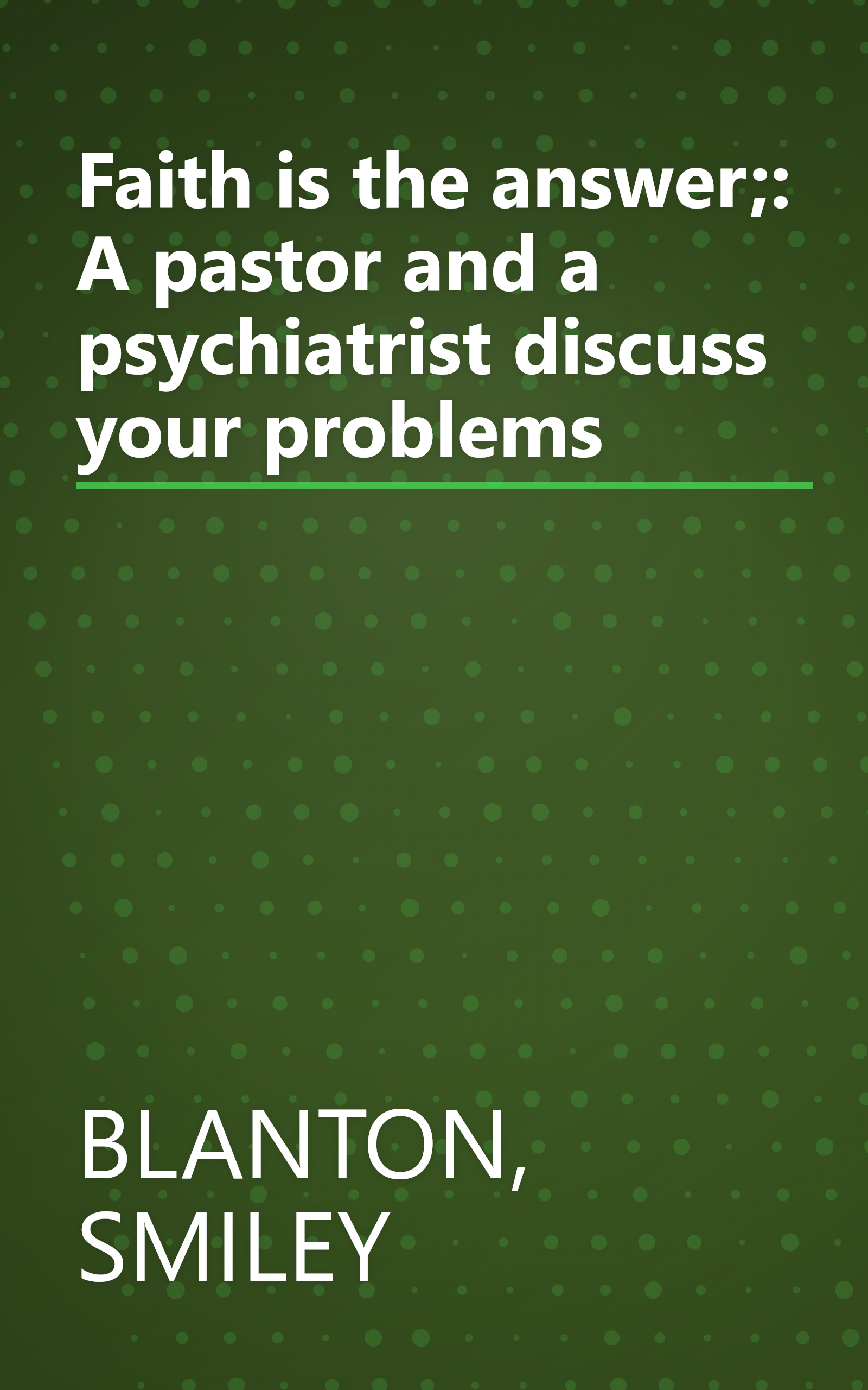 Faith is the answer;: A pastor and a psychiatrist discuss your problems book cover